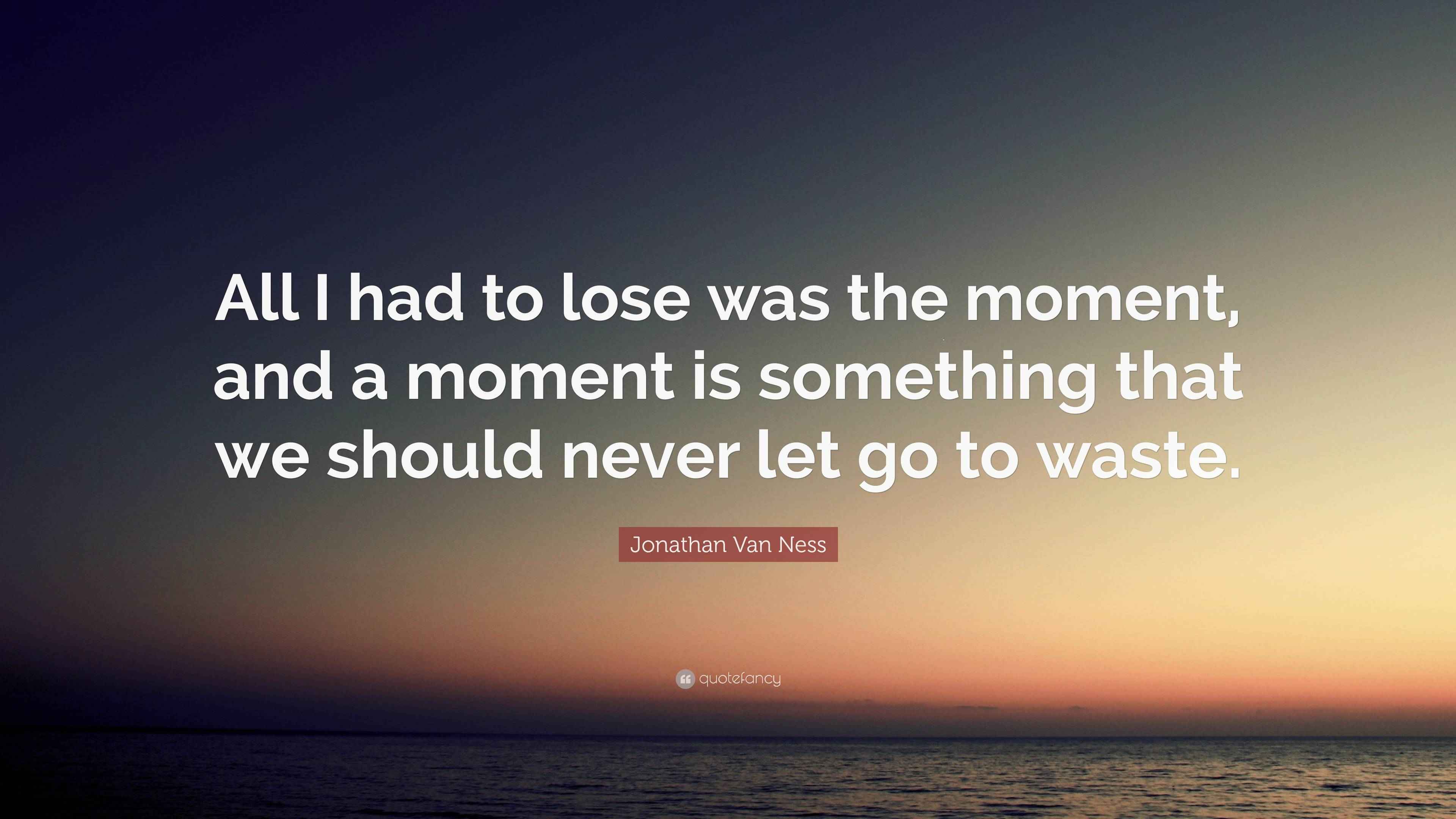 Jonathan Van Ness Quote: “All I had to lose was the moment, and a ...