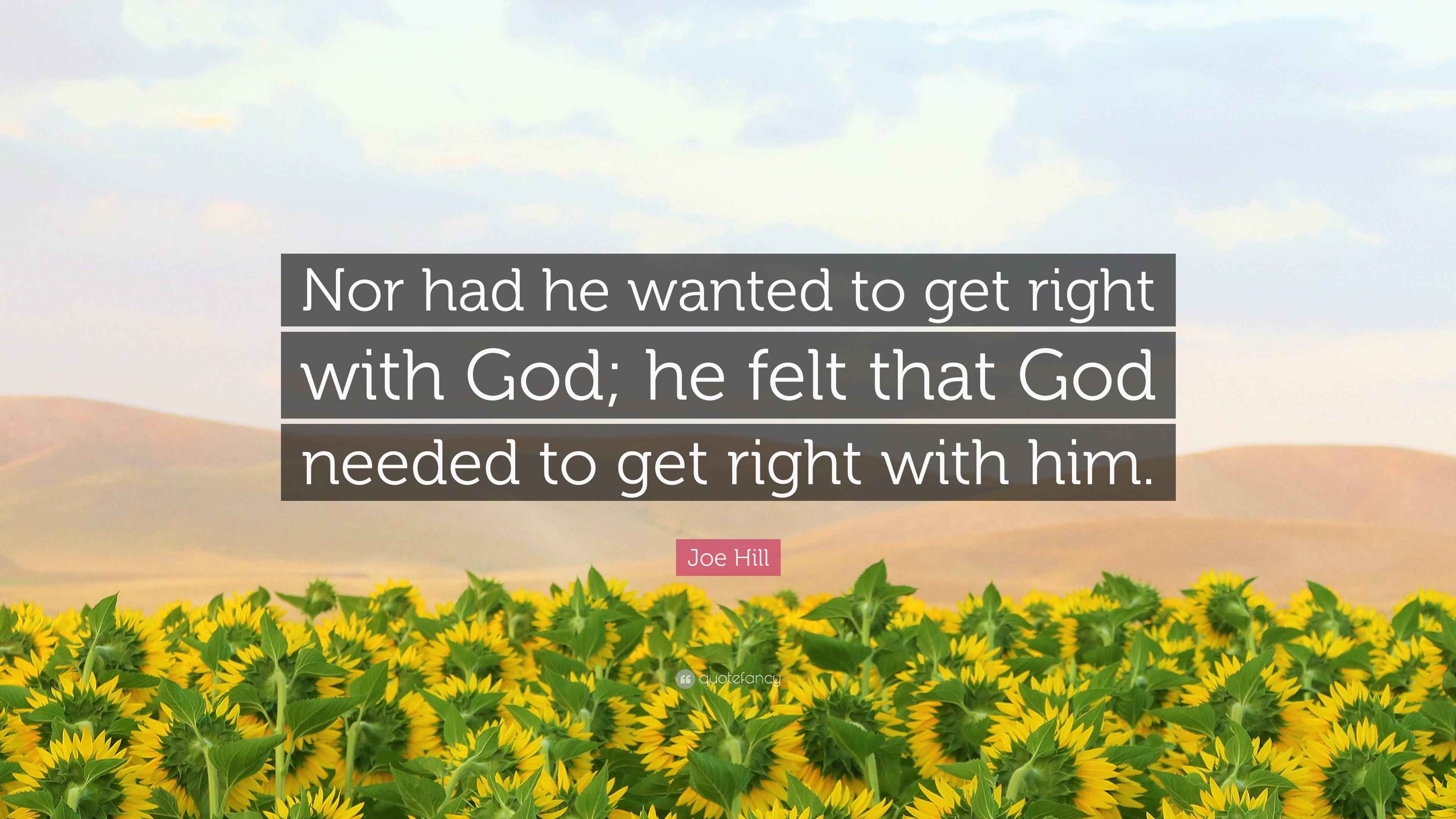 Joe Hill Quote: “Nor had he wanted to get right with God; he felt that ...