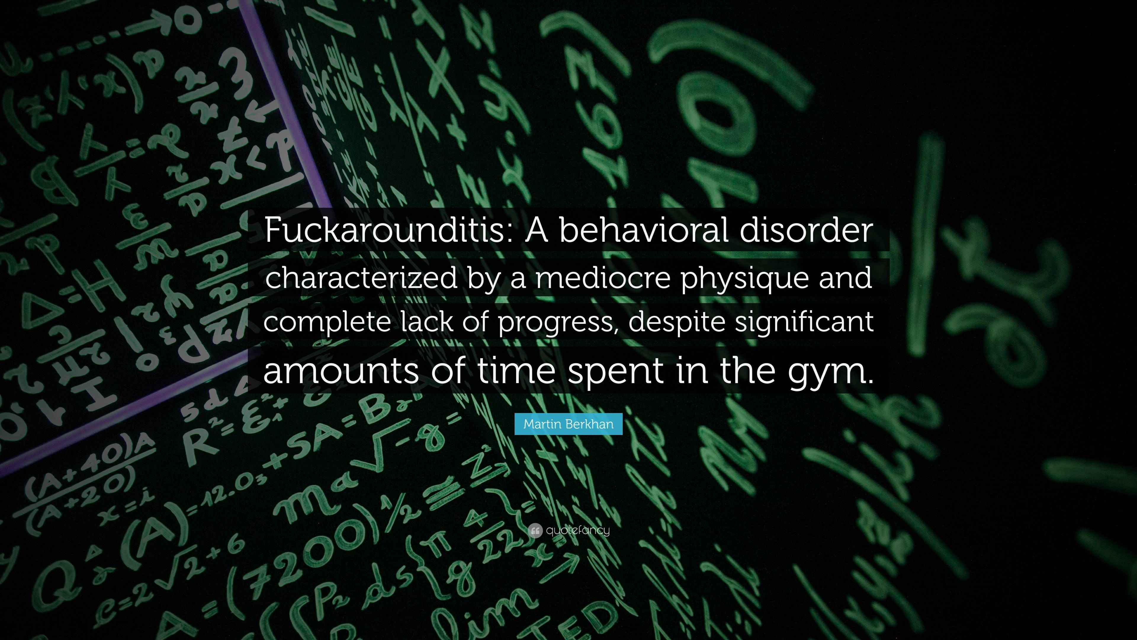 Martin Berkhan Quote: “Fuckarounditis: A behavioral disorder ...