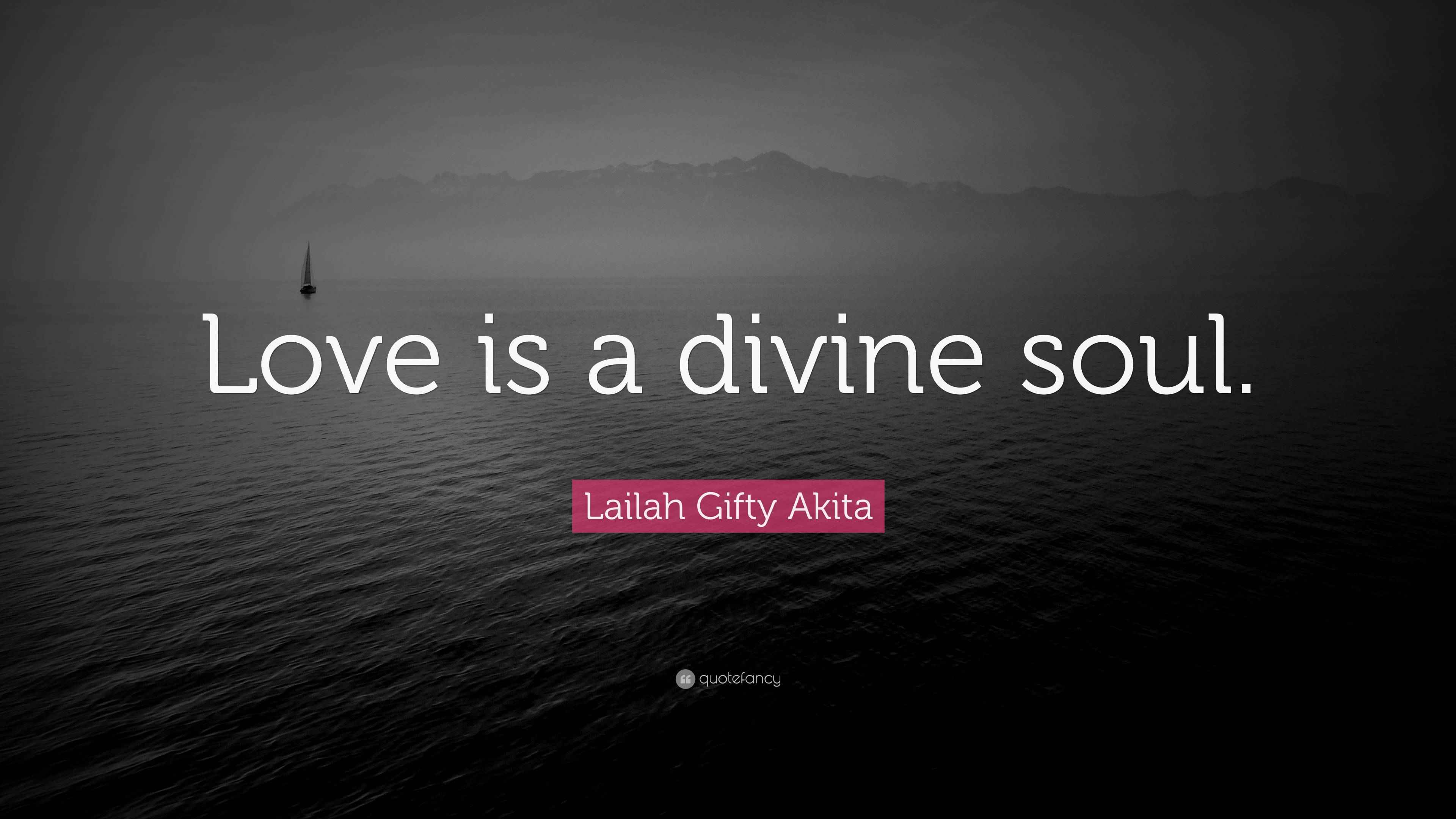 Lailah Gifty Akita Quote: “Love is a divine soul.”