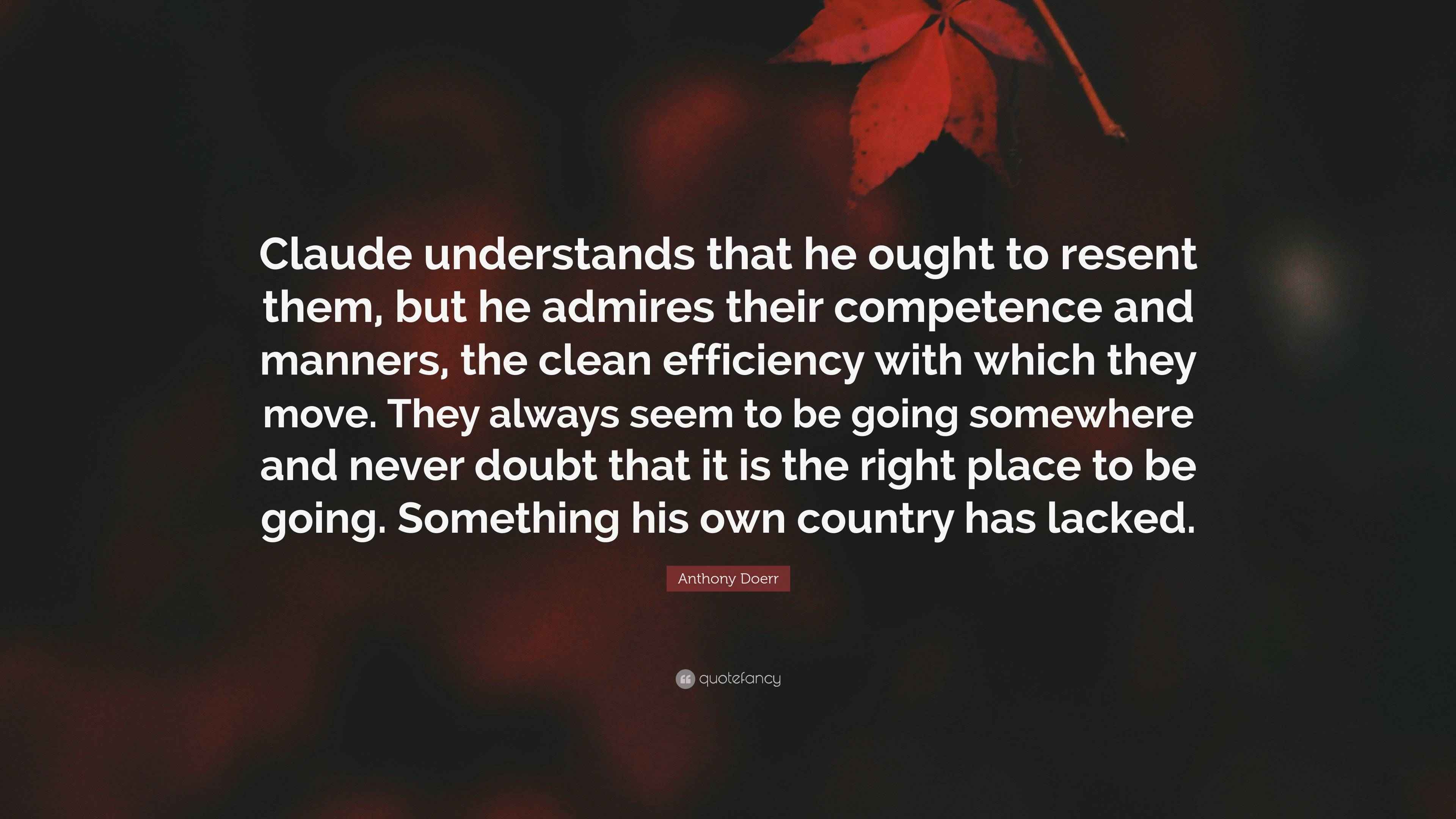 Anthony Doerr Quote: “Claude understands that he ought to resent them ...