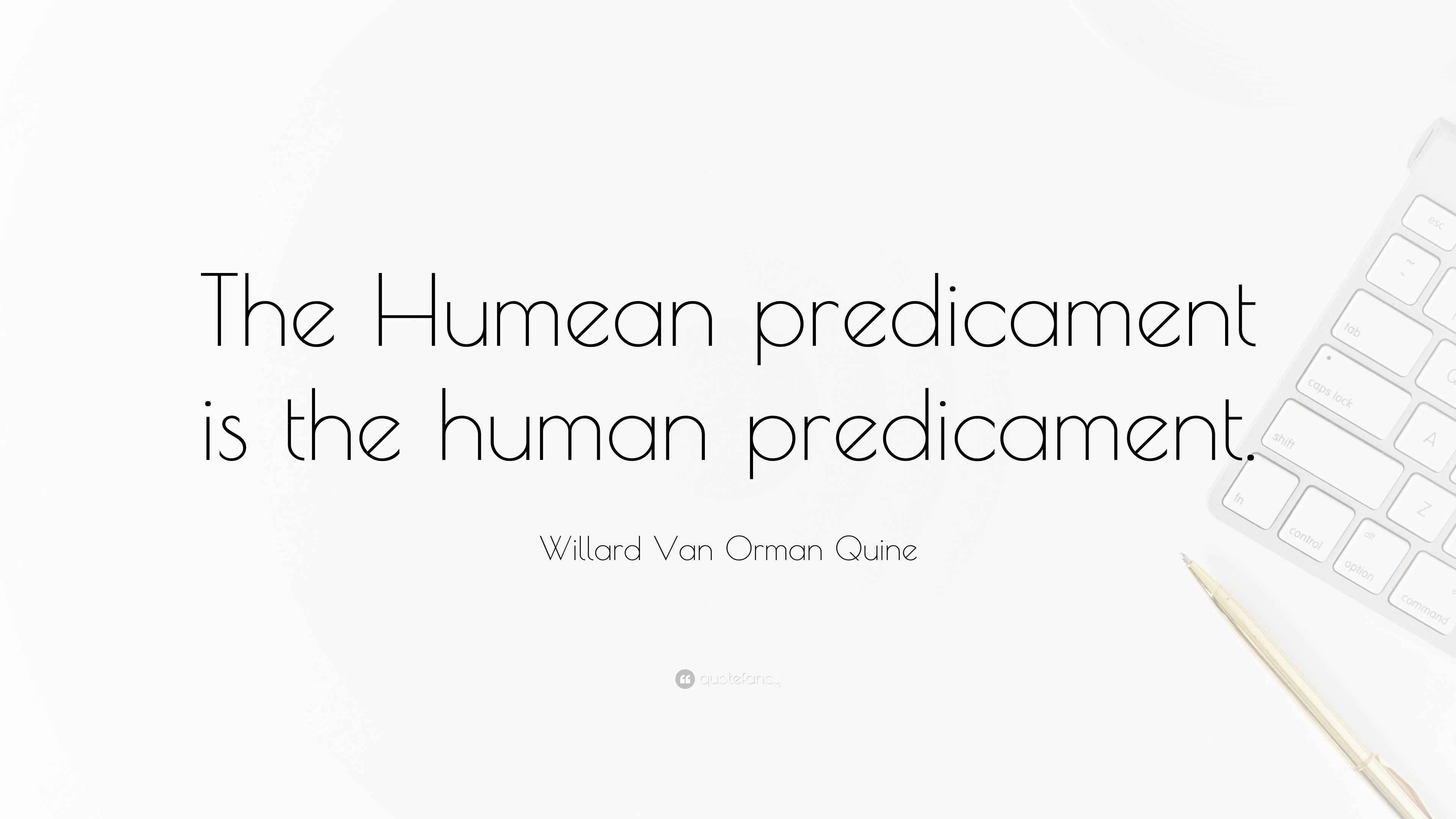 Willard Van Orman Quine Quote: “The Humean predicament is the human ...