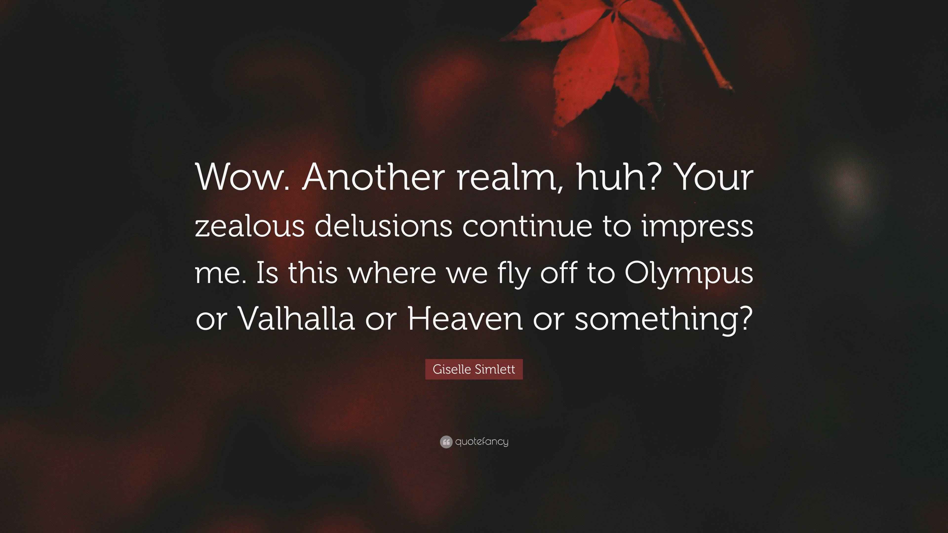 Giselle Simlett Quote: “Wow. Another realm, huh? Your zealous delusions ...