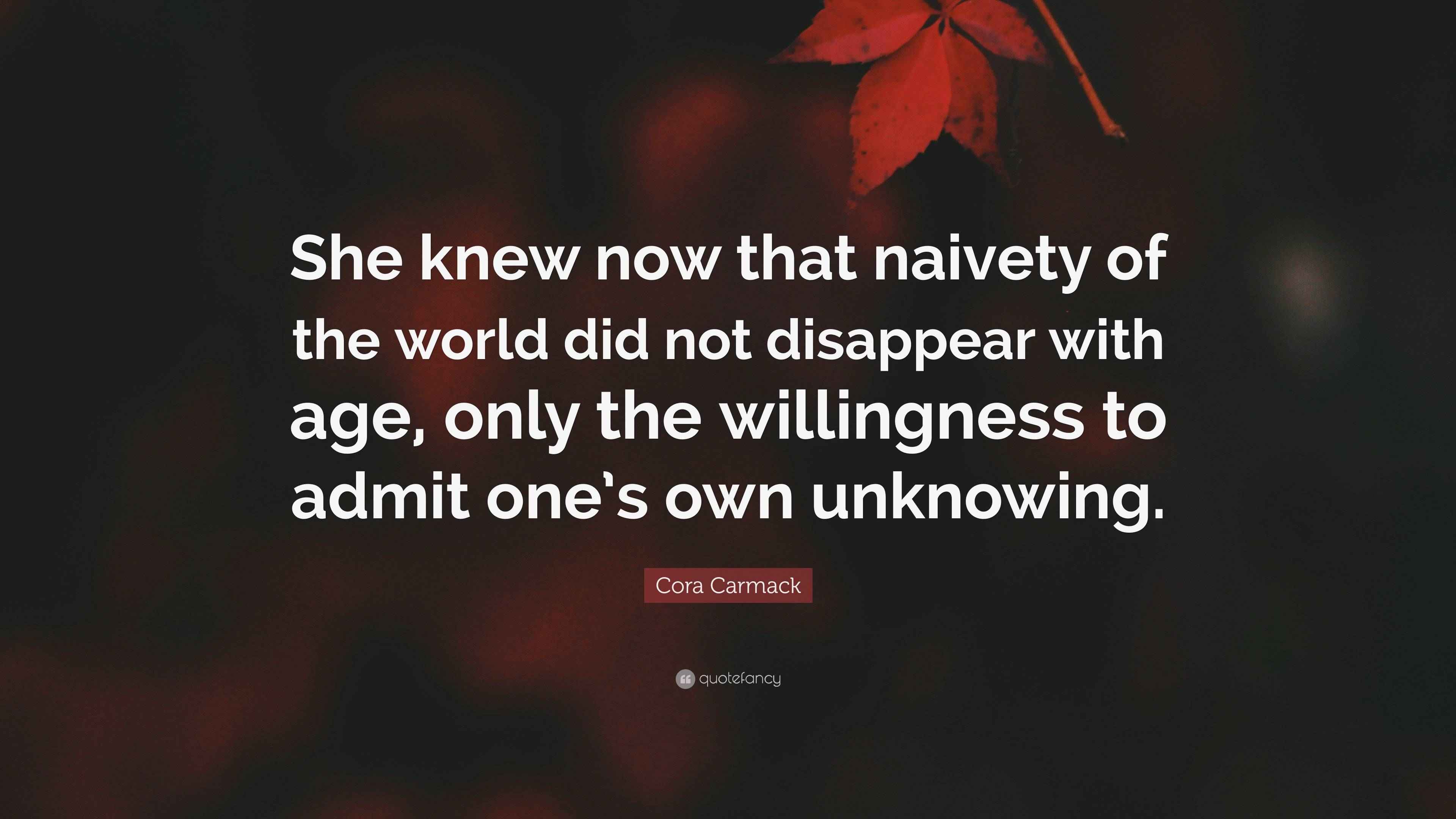 Cora Carmack Quote: “She knew now that naivety of the world did not ...