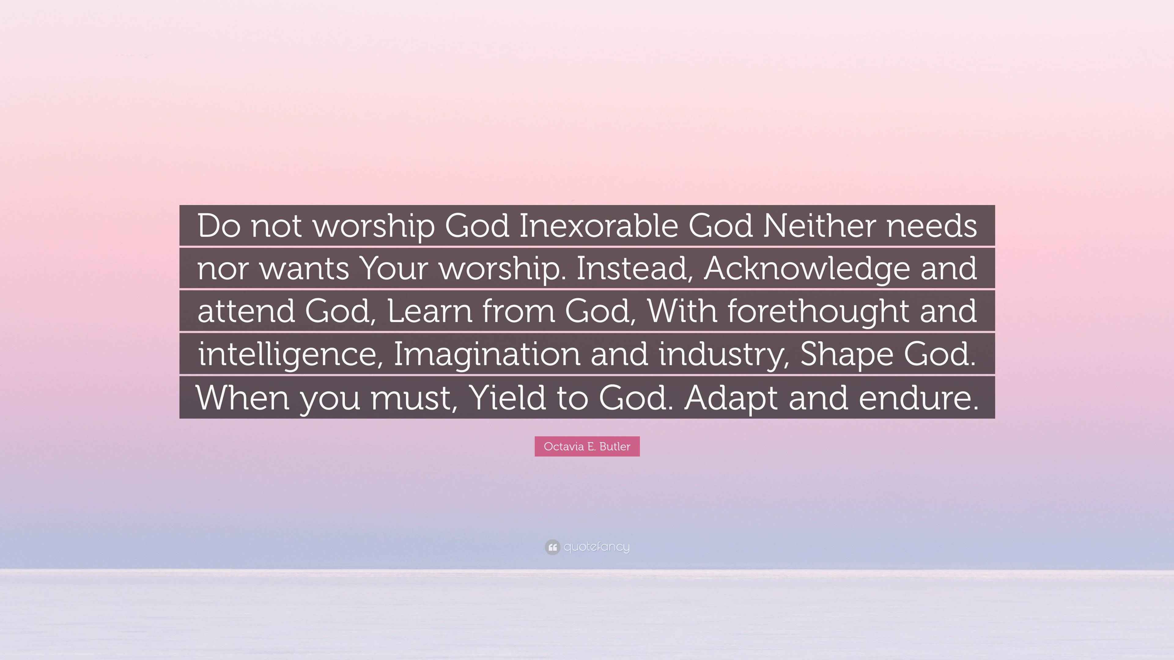 Octavia E. Butler Quote: “Do not worship God Inexorable God Neither ...