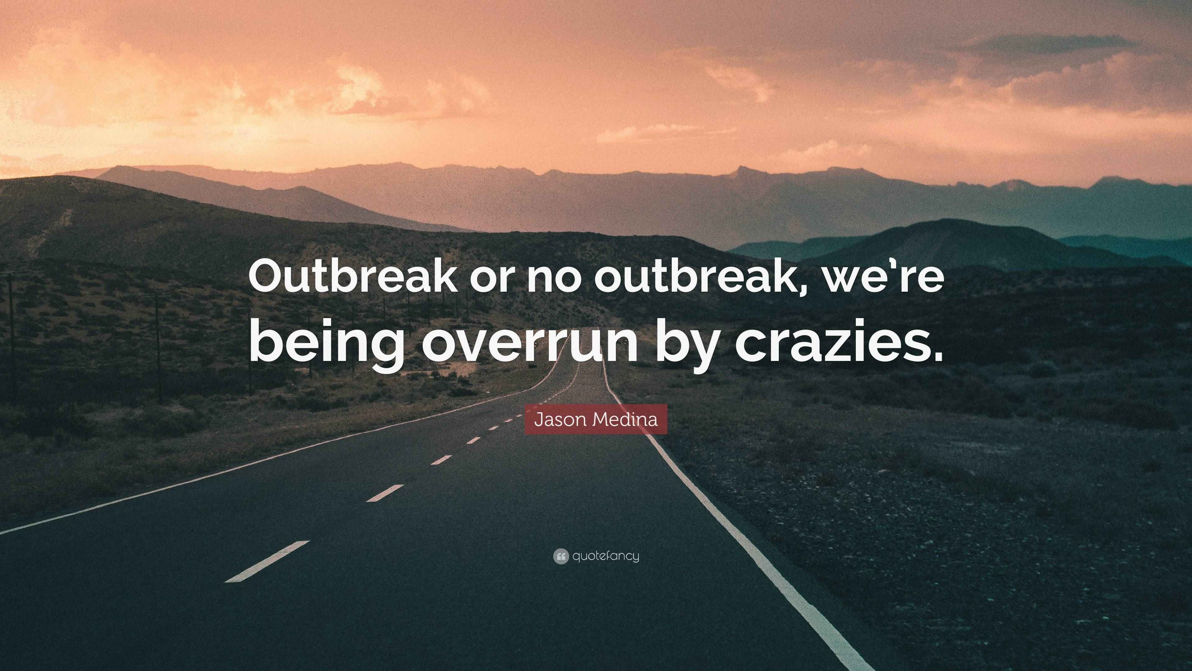 Jason Medina Quote: “Outbreak or no outbreak, we’re being overrun by ...