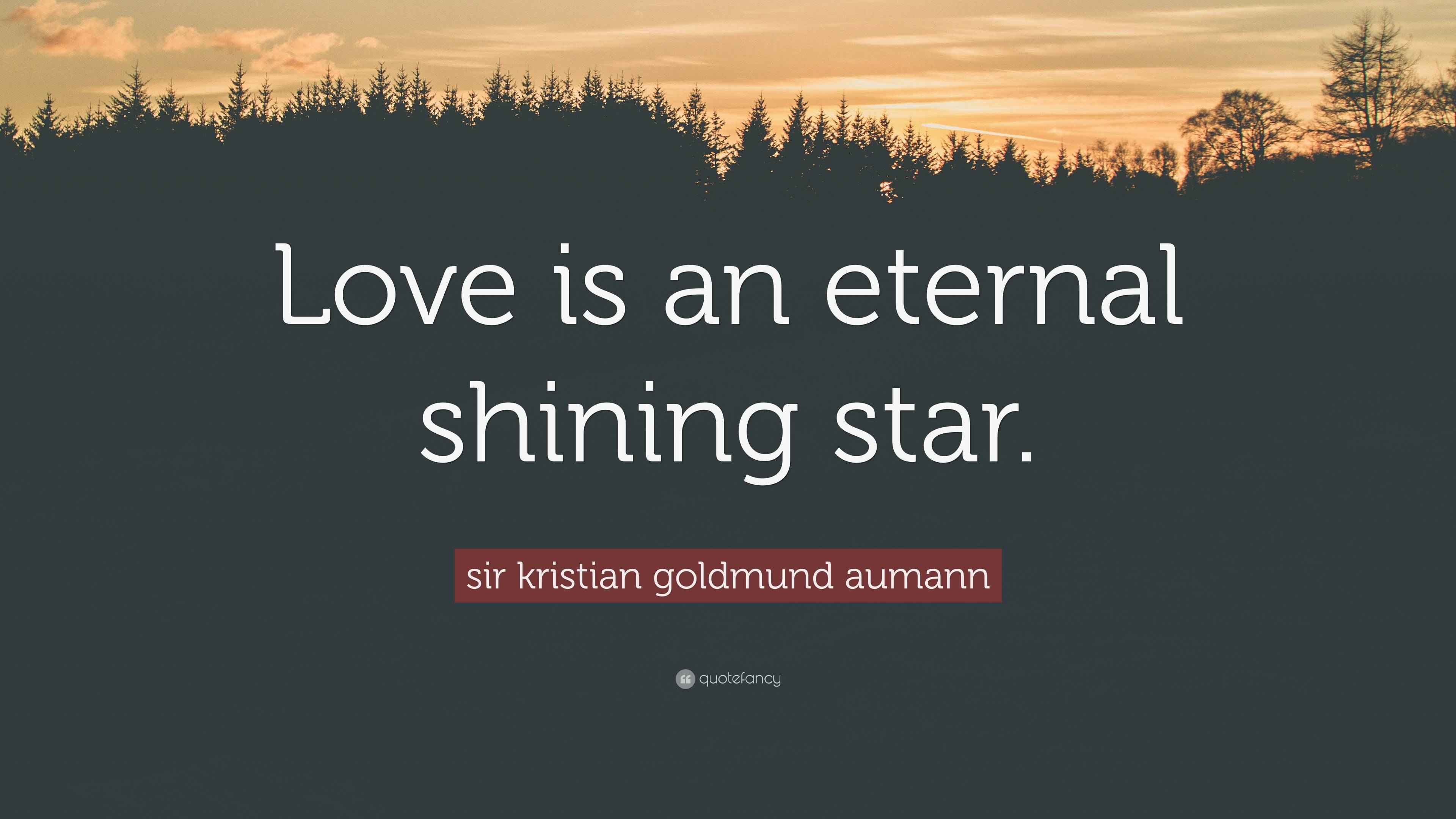 sir kristian goldmund aumann Quote: “Love is an eternal shining star.”