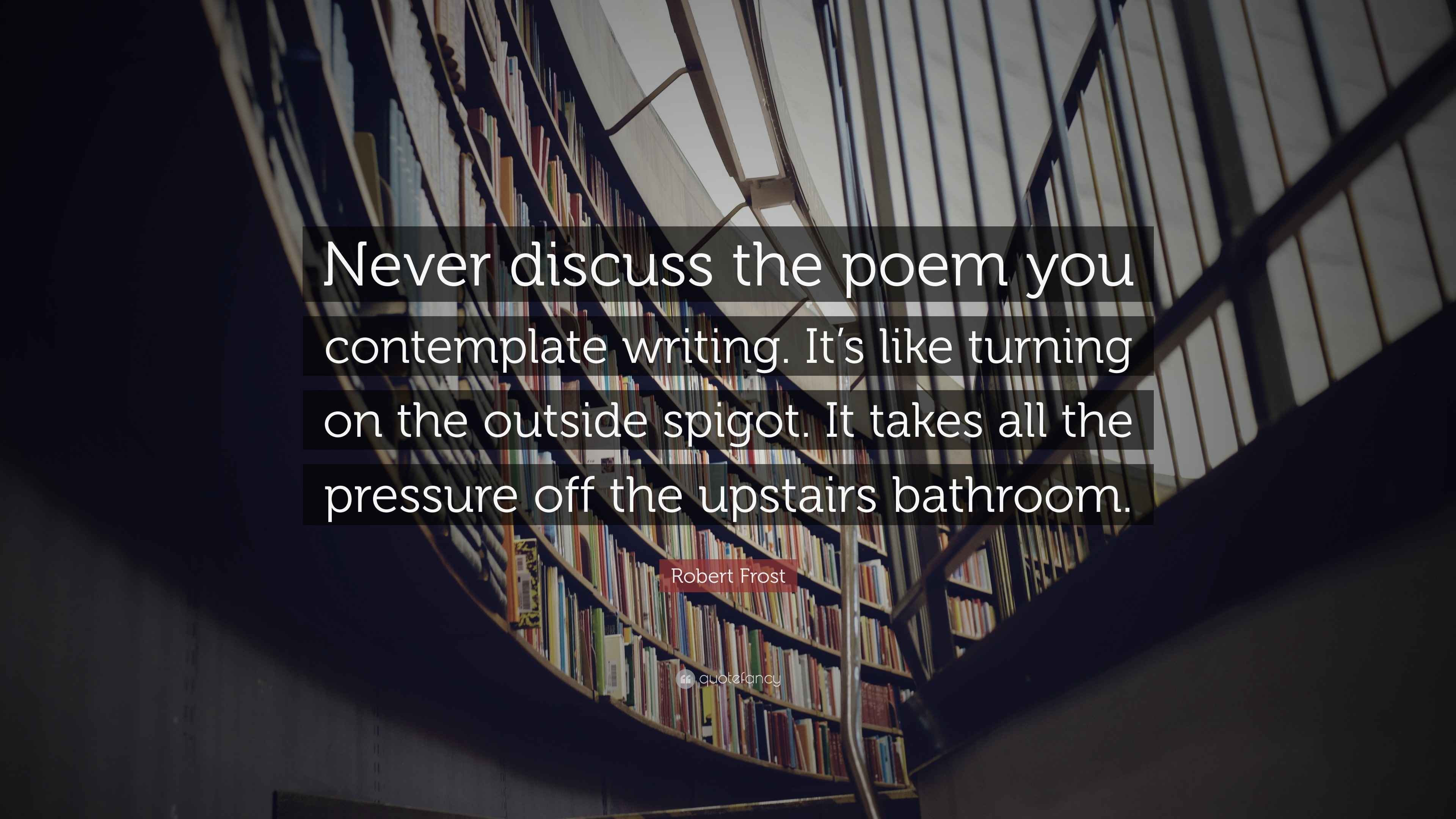 Robert Frost Quote: “Never discuss the poem you contemplate writing. It ...