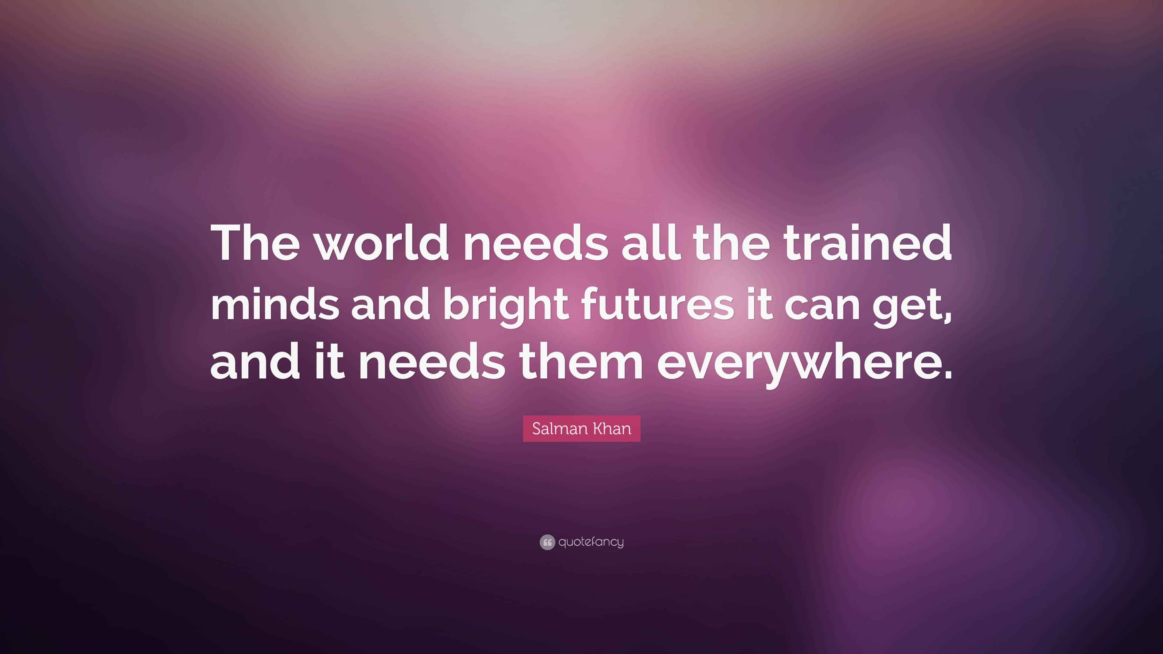 Salman Khan Quote: “The world needs all the trained minds and bright ...