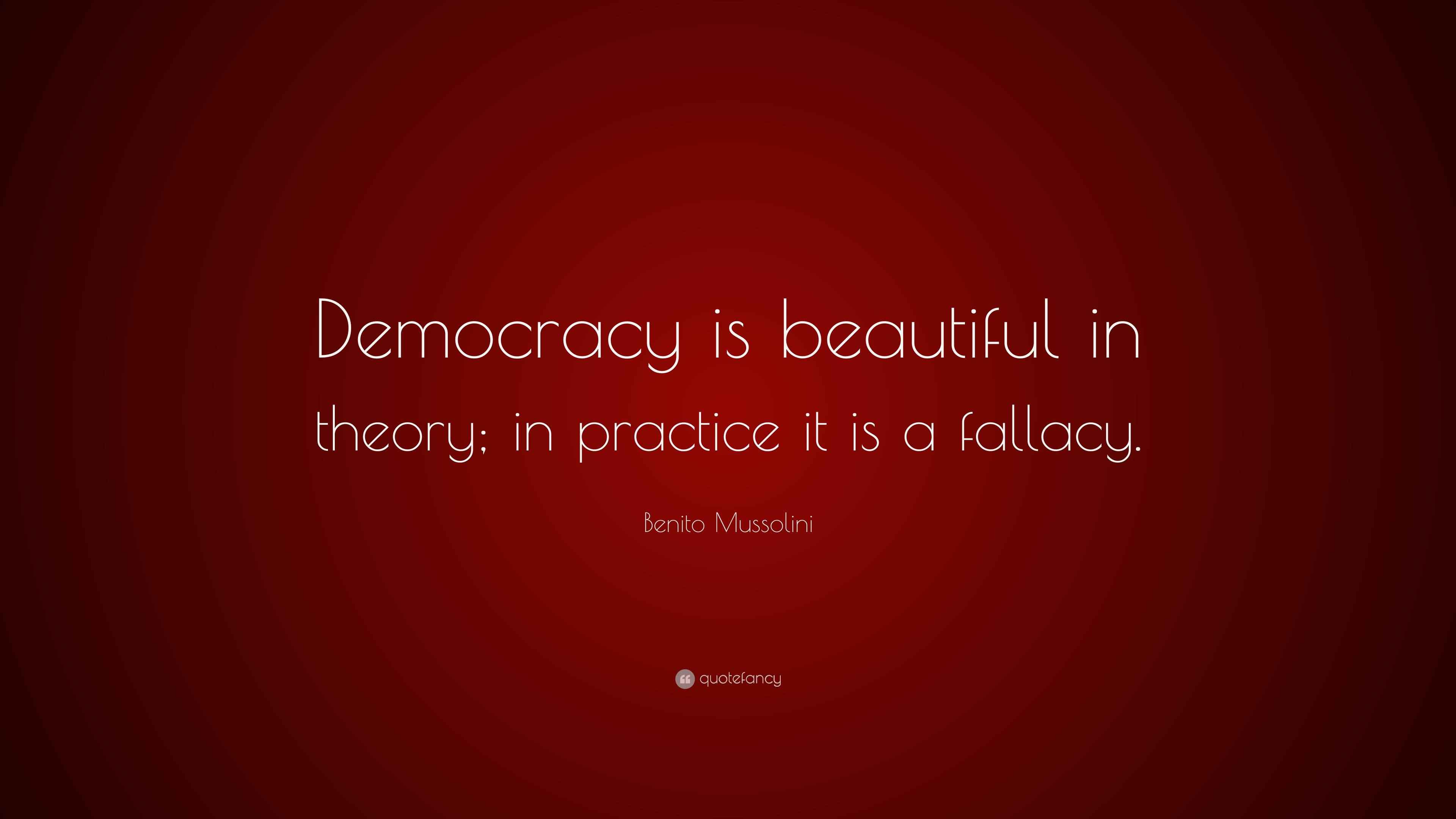 Benito Mussolini Quote: “Democracy is beautiful in theory; in practice ...