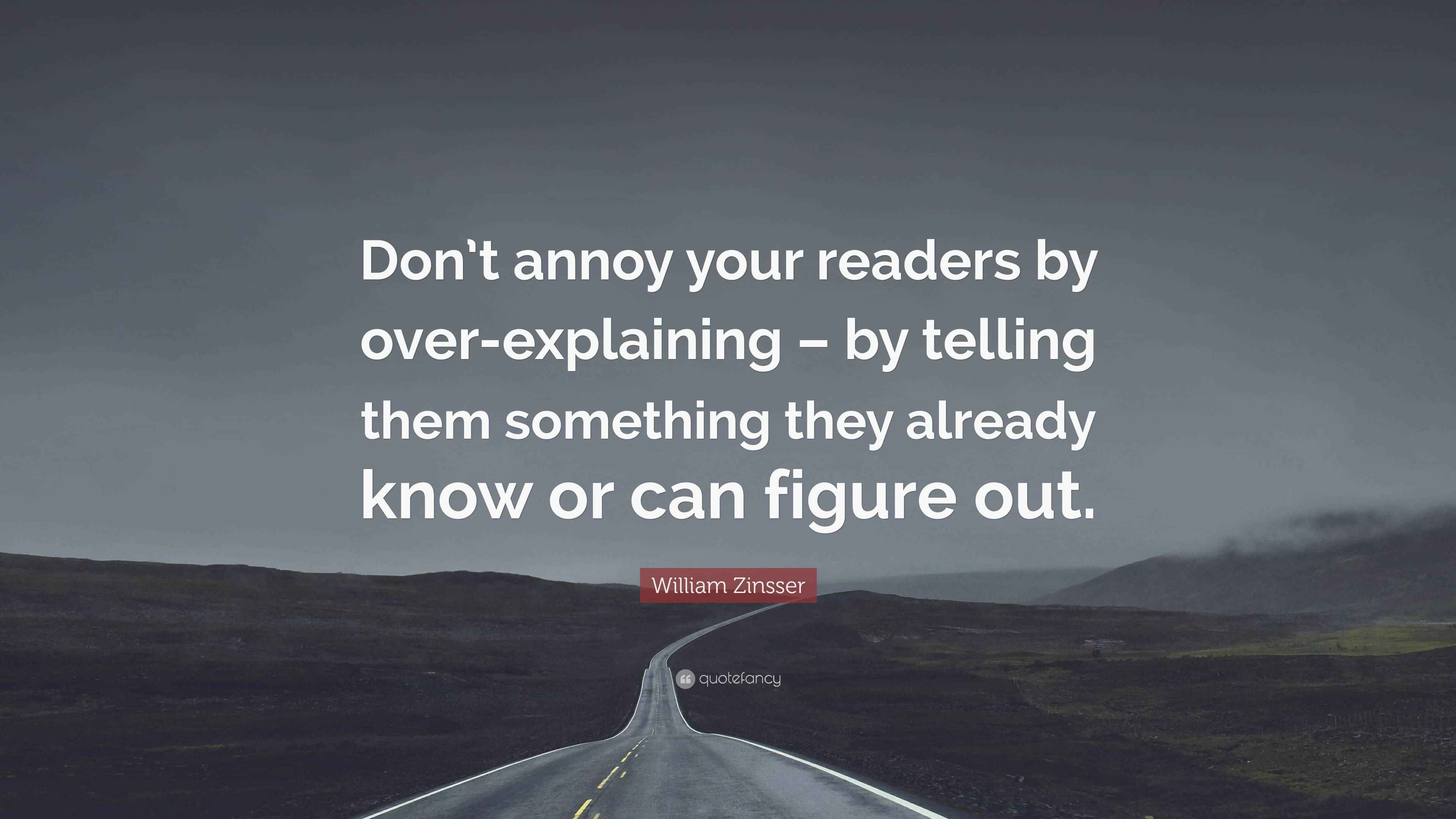 William Zinsser Quote: “Don’t annoy your readers by over-explaining ...