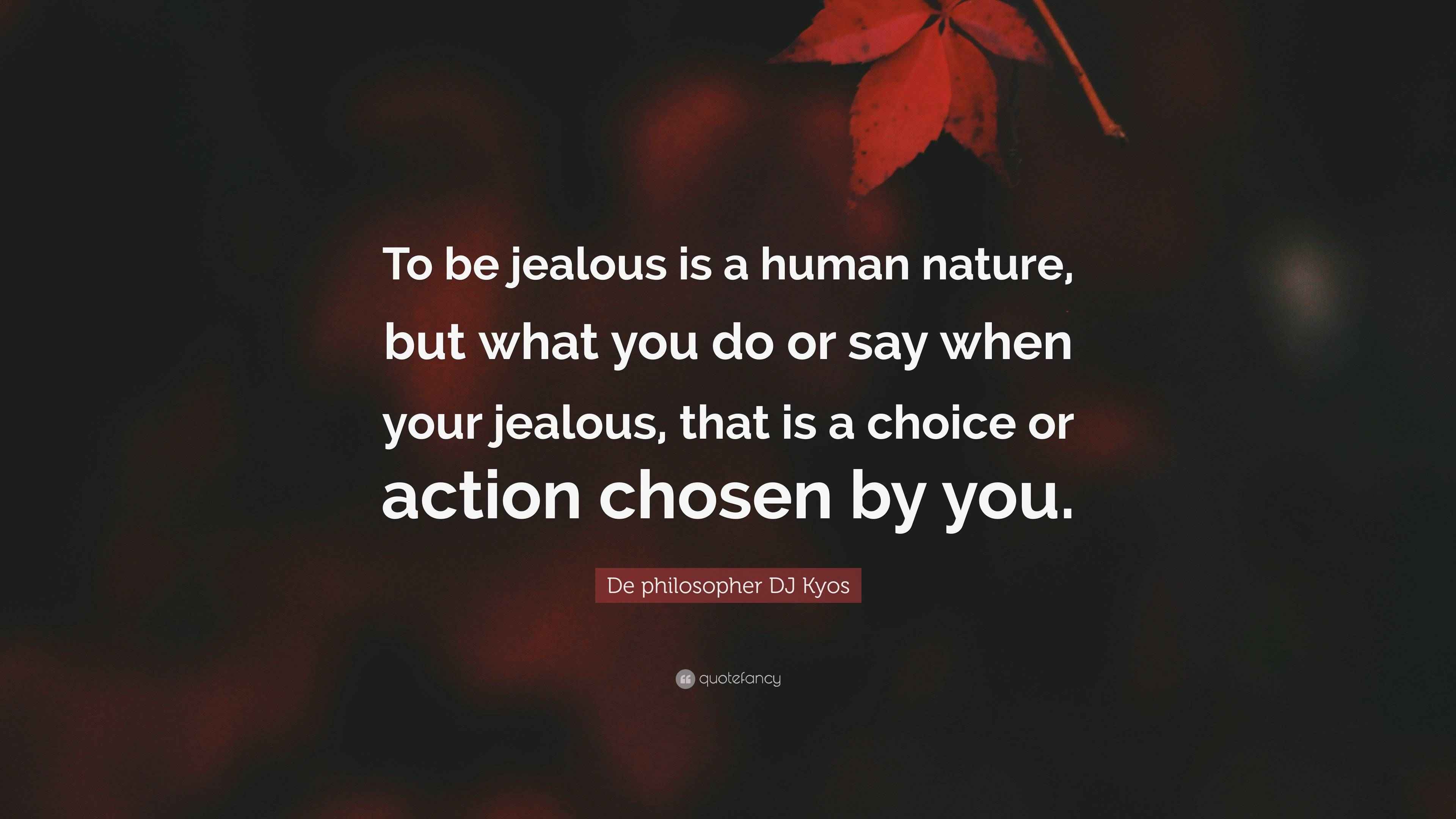 De philosopher DJ Kyos Quote: “To be jealous is a human nature, but ...