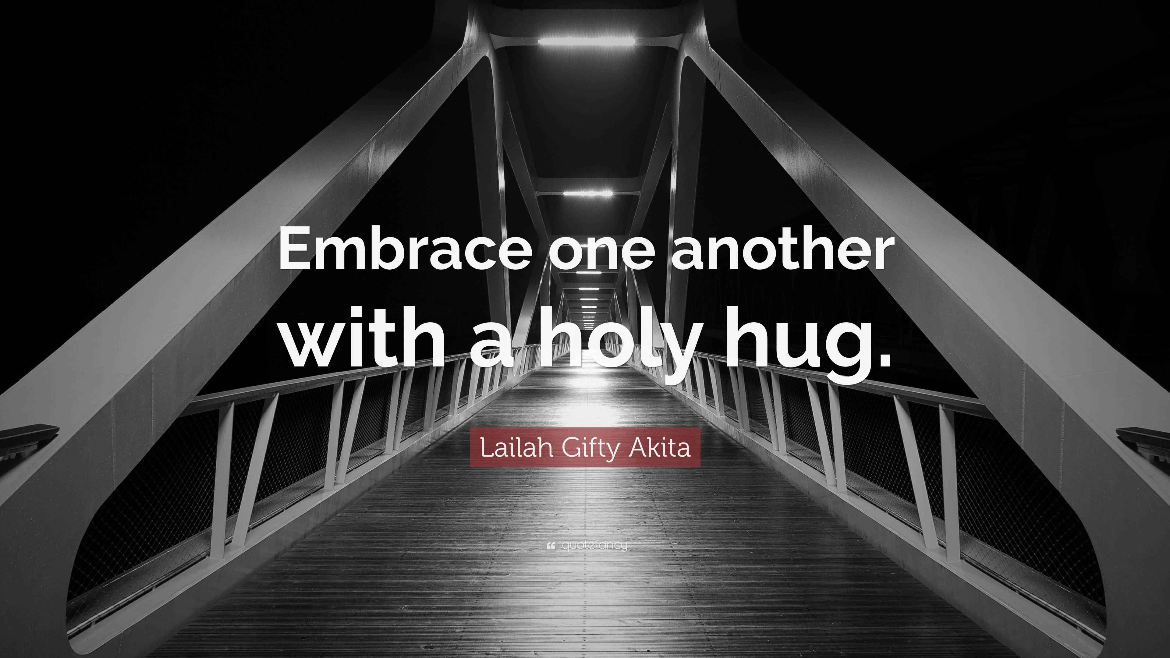 Lailah Gifty Akita Quote: “Embrace one another with a holy hug.”