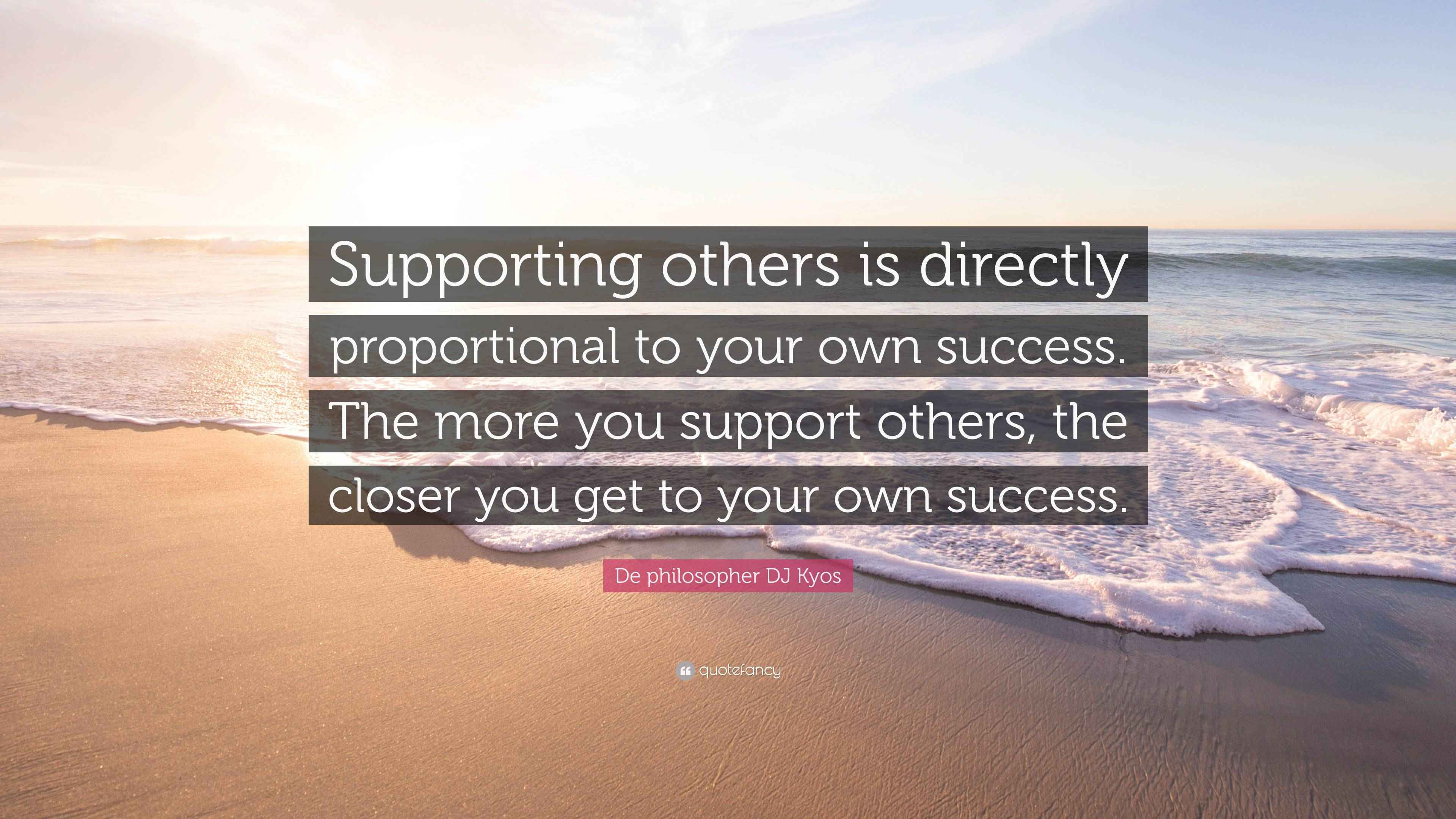 De philosopher DJ Kyos Quote: “Supporting others is directly ...