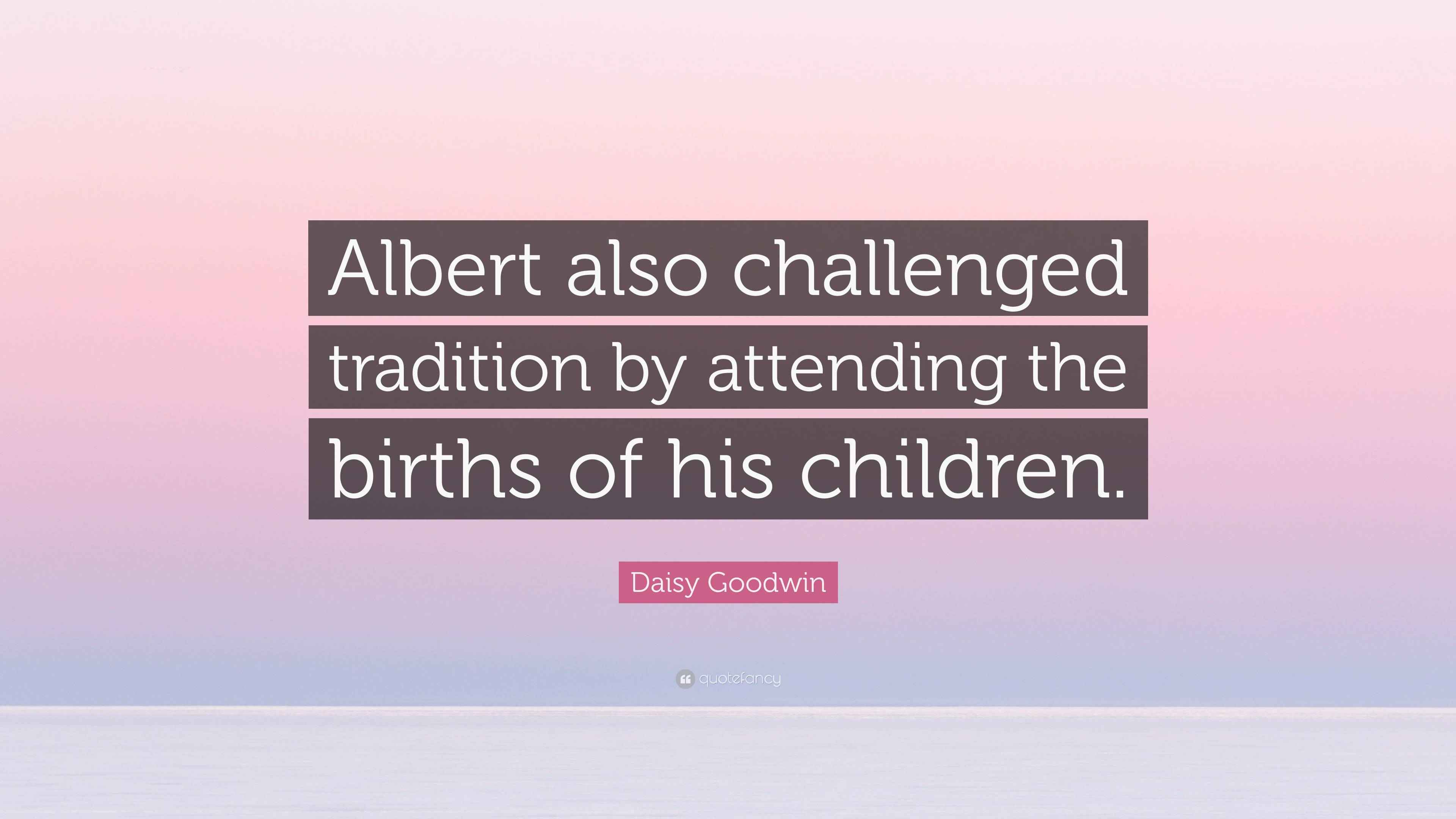 Daisy Goodwin Quote: “Albert also challenged tradition by attending the ...