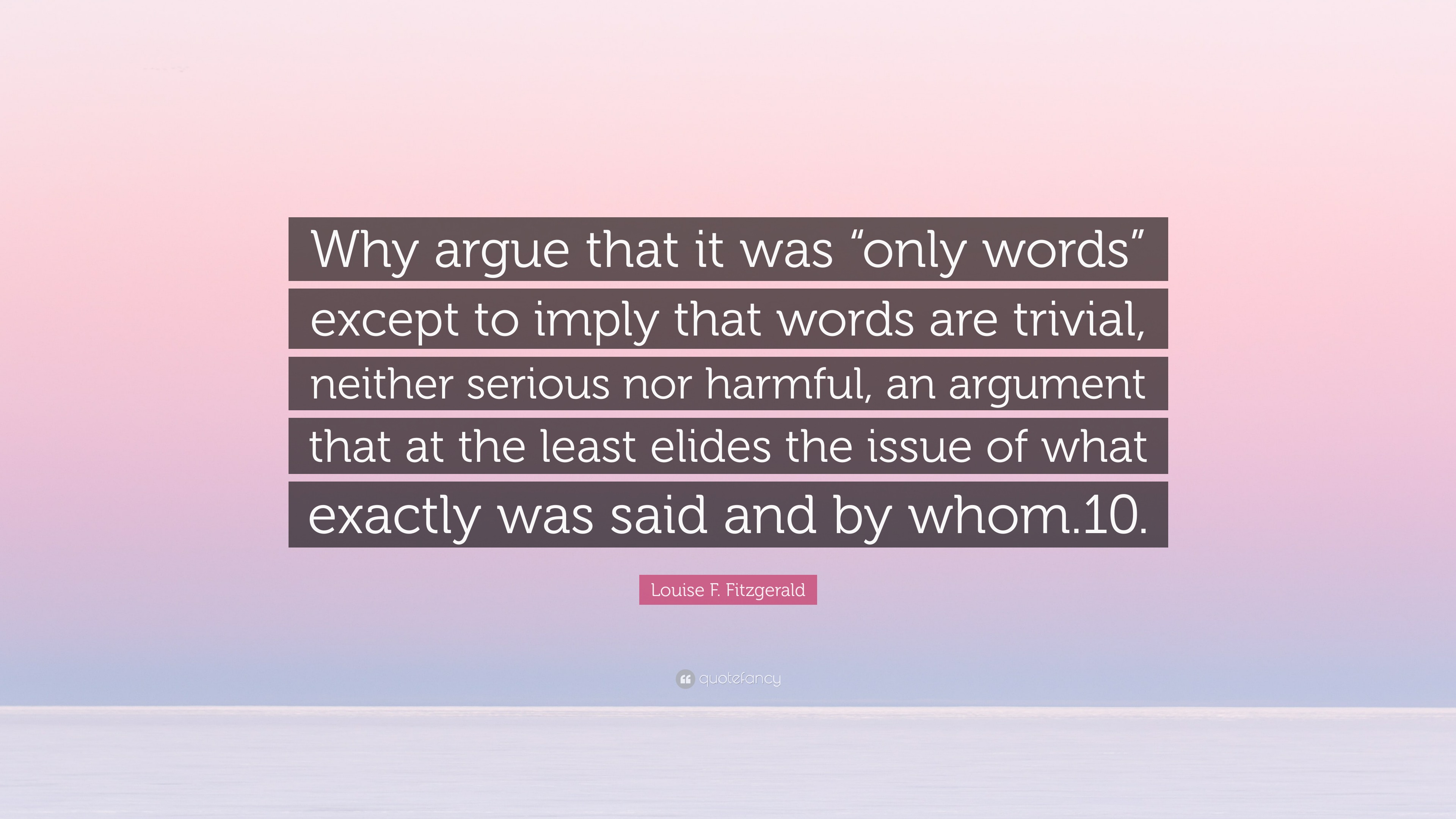 Louise F. Fitzgerald Quote: “Why argue that it was “only words” except ...