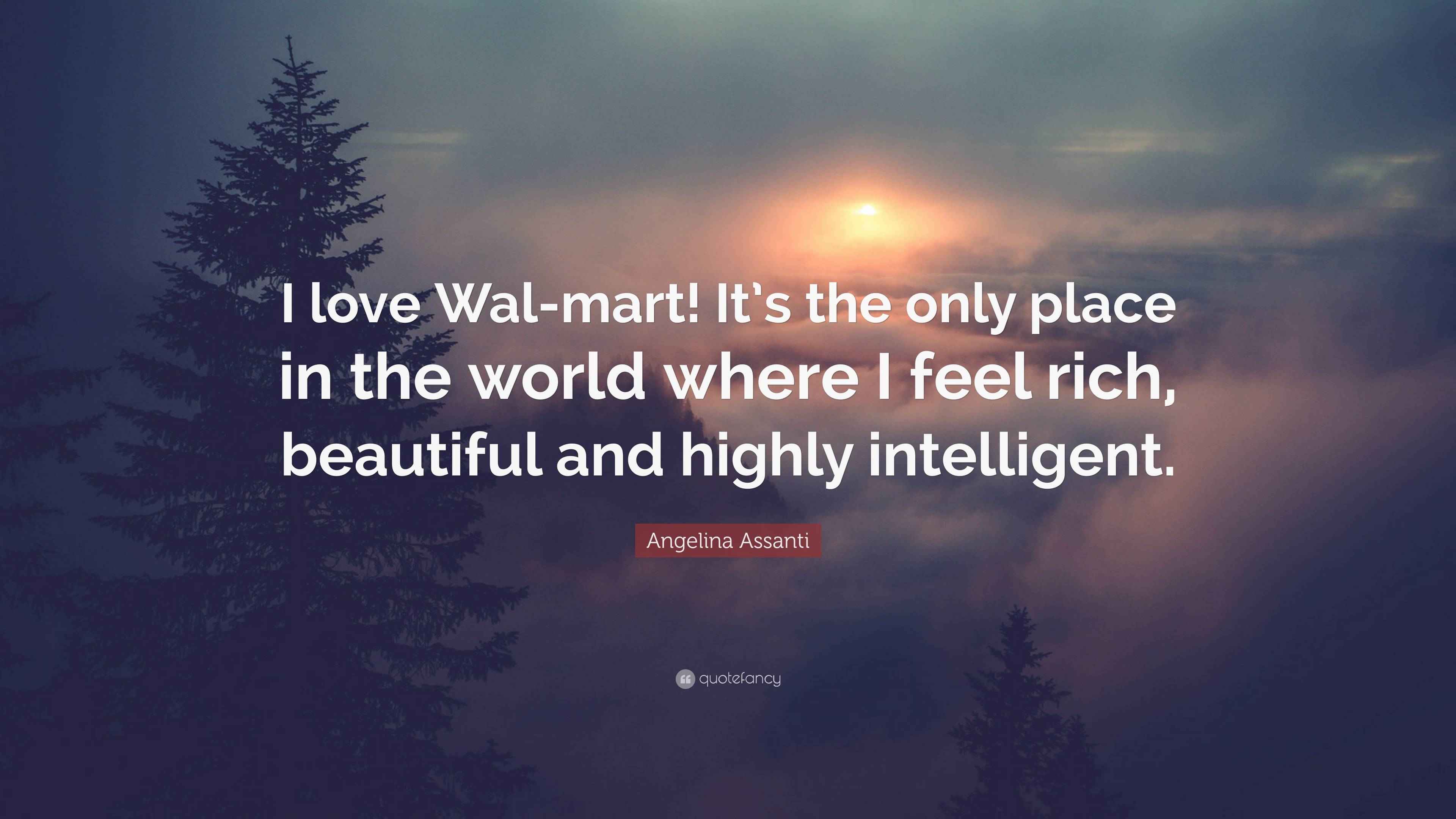 Angelina Assanti Quote: “I love Wal-mart! It’s the only place in the ...