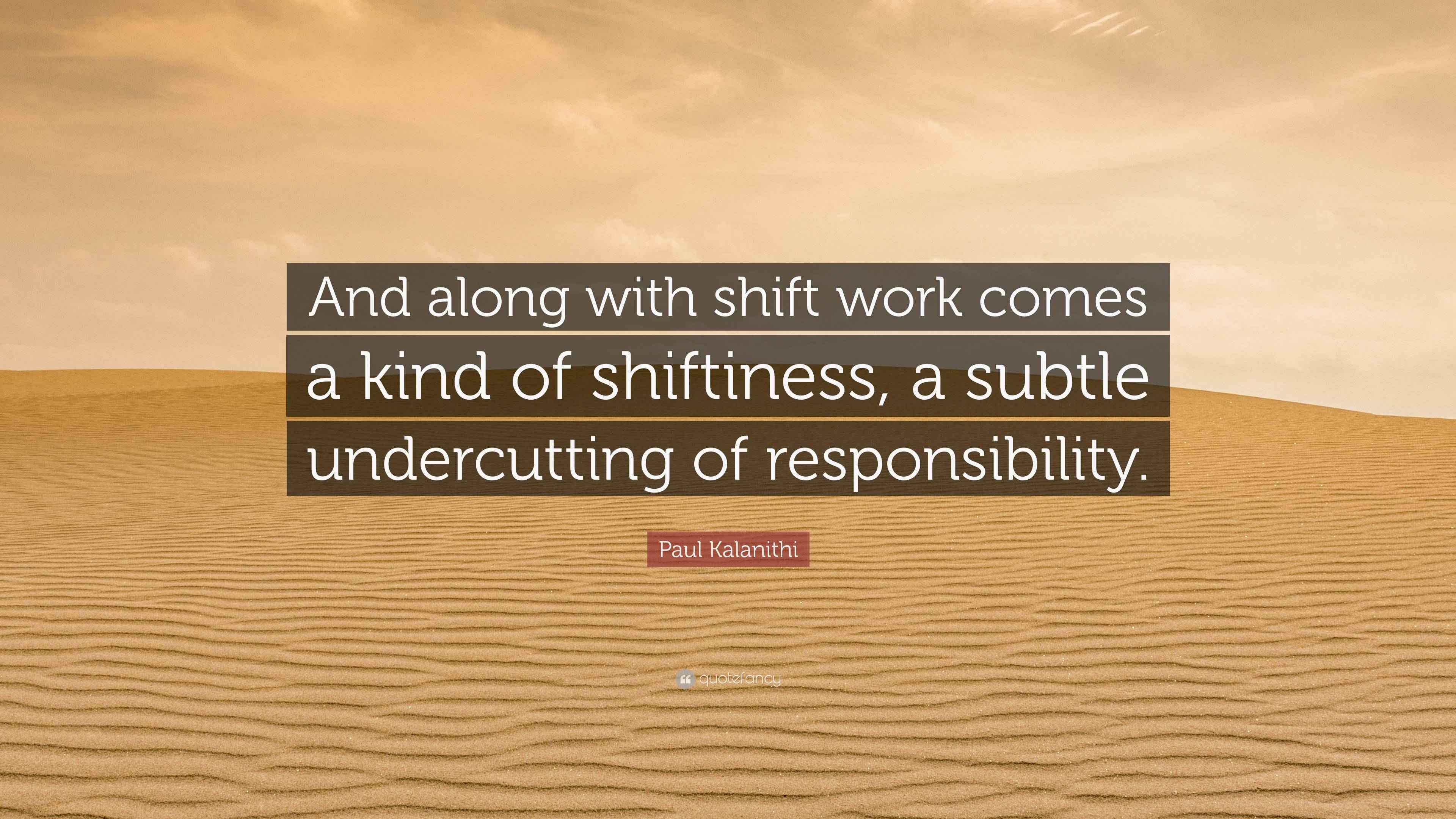 Paul Kalanithi Quote: “And along with shift work comes a kind of ...