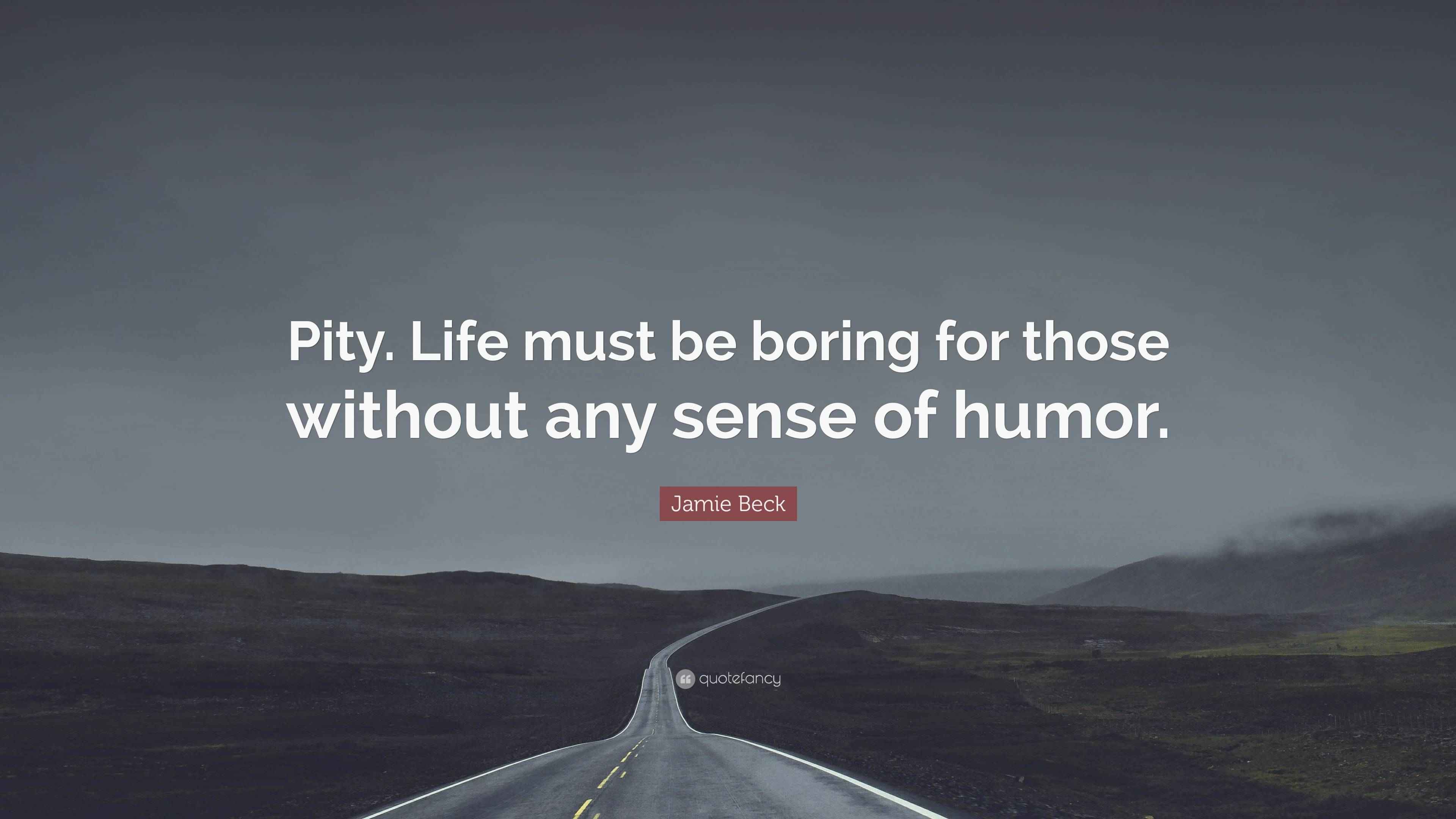 Jamie Beck Quote: “Pity. Life must be boring for those without any ...