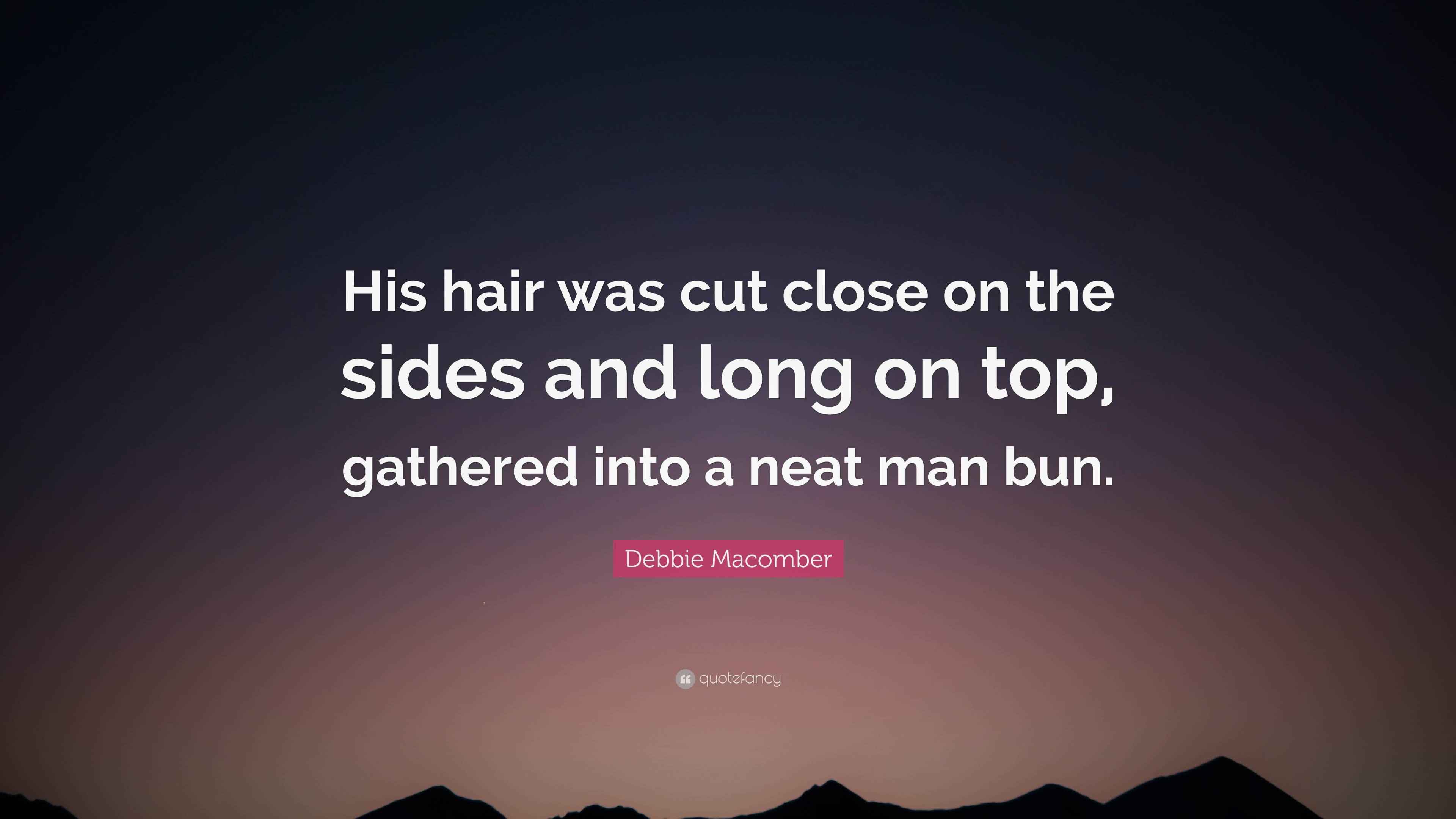 Debbie Macomber Quote: “His hair was cut close on the sides and long on ...