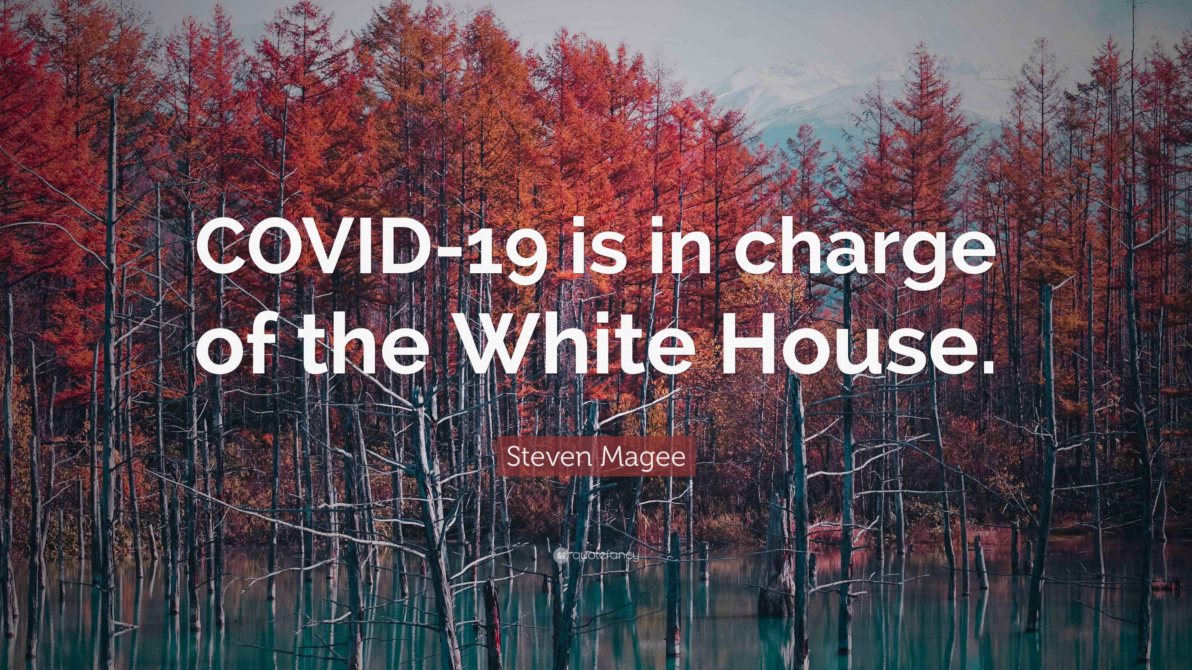 Steven Magee Quote: “COVID-19 is in charge of the White House.”
