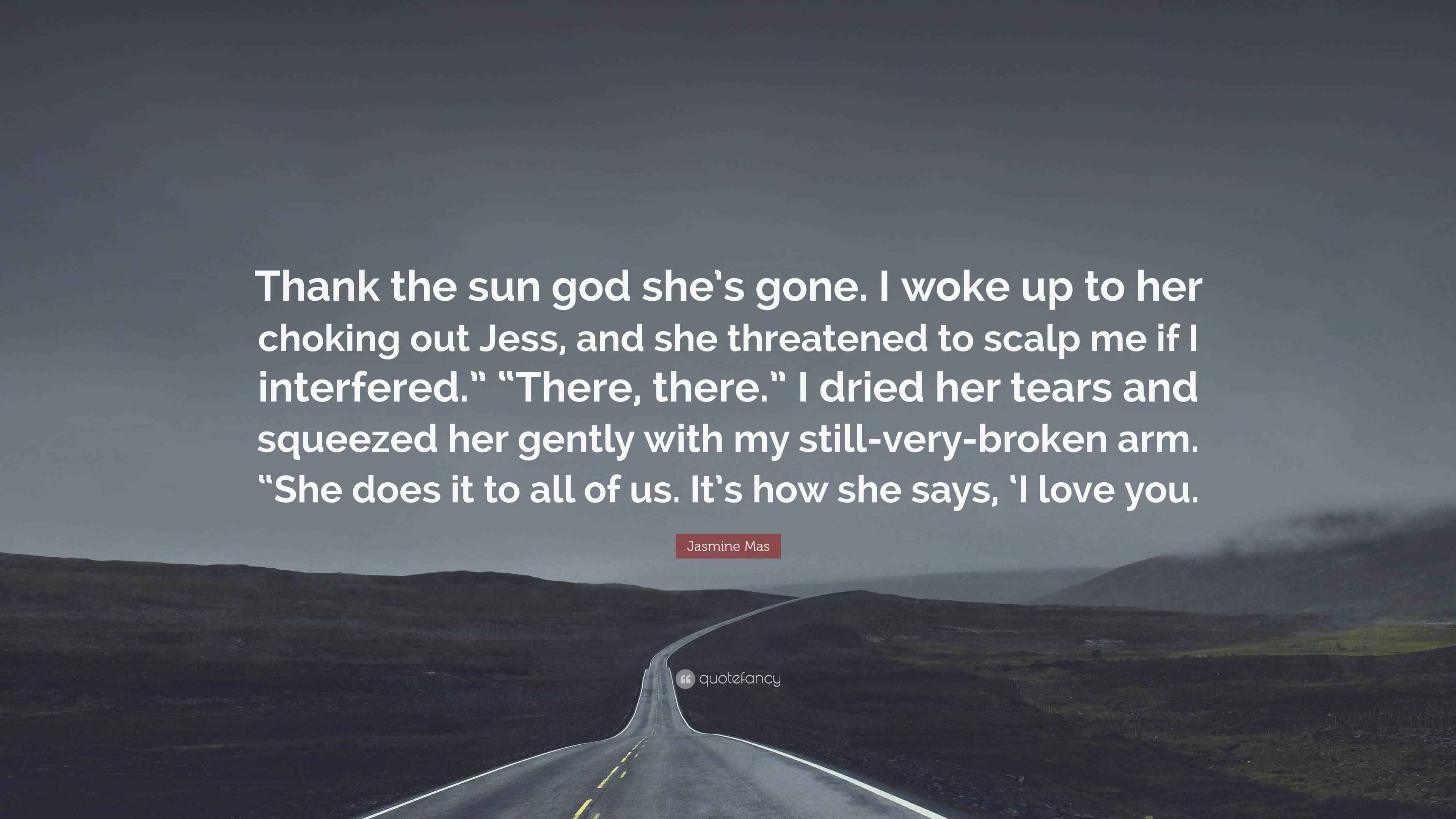Jasmine Mas Quote: “Thank the sun god she’s gone. I woke up to her ...