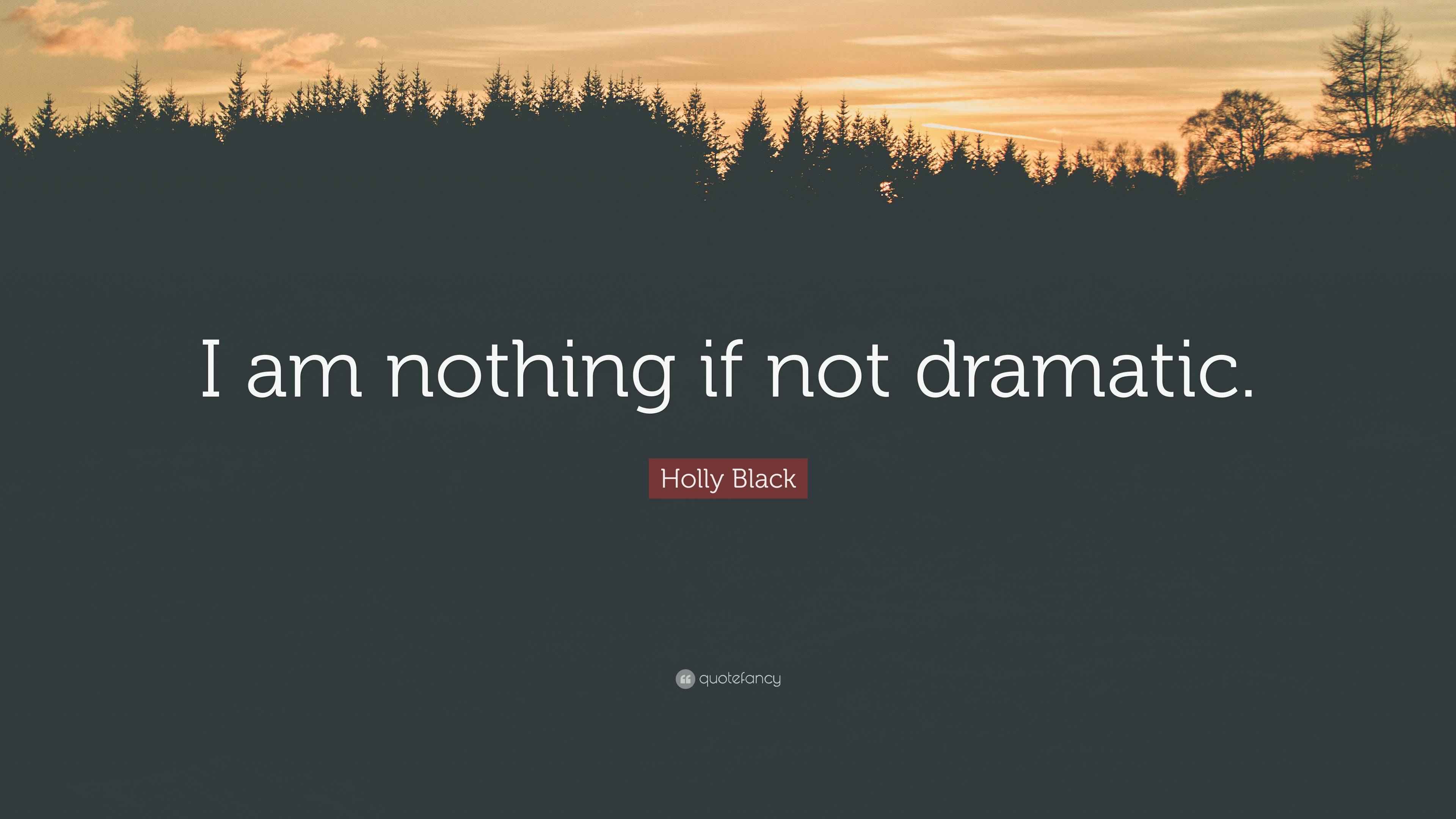 Holly Black Quote: “I am nothing if not dramatic.”