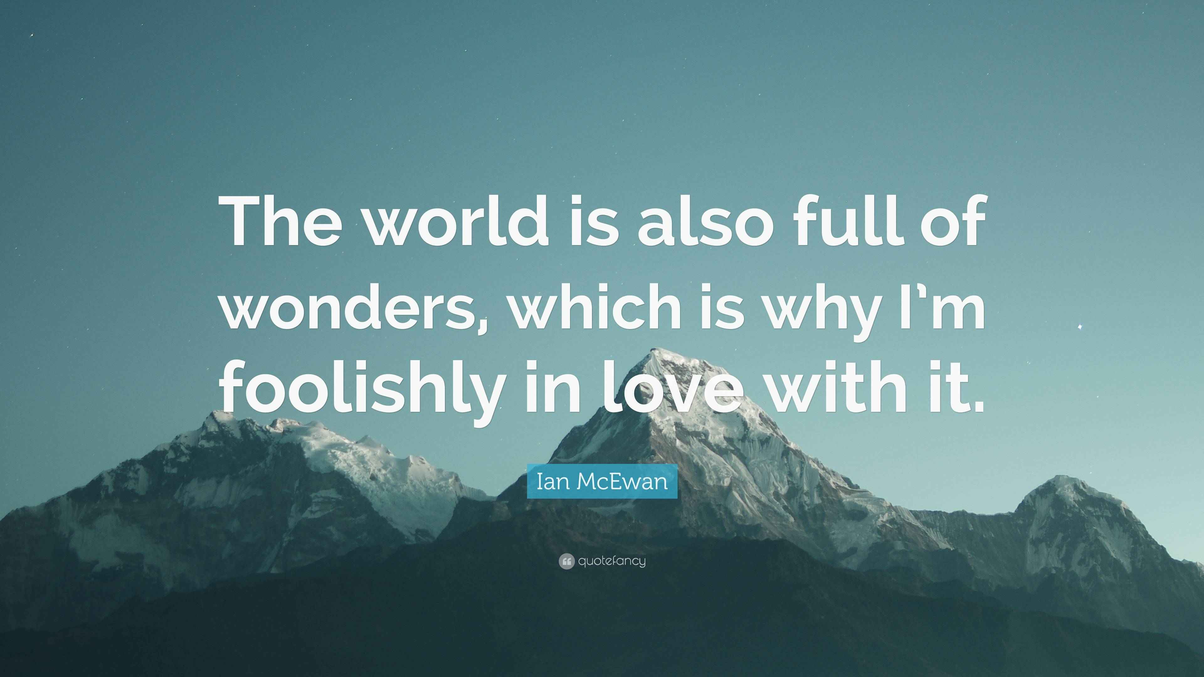Ian McEwan Quote: “The world is also full of wonders, which is why I’m ...