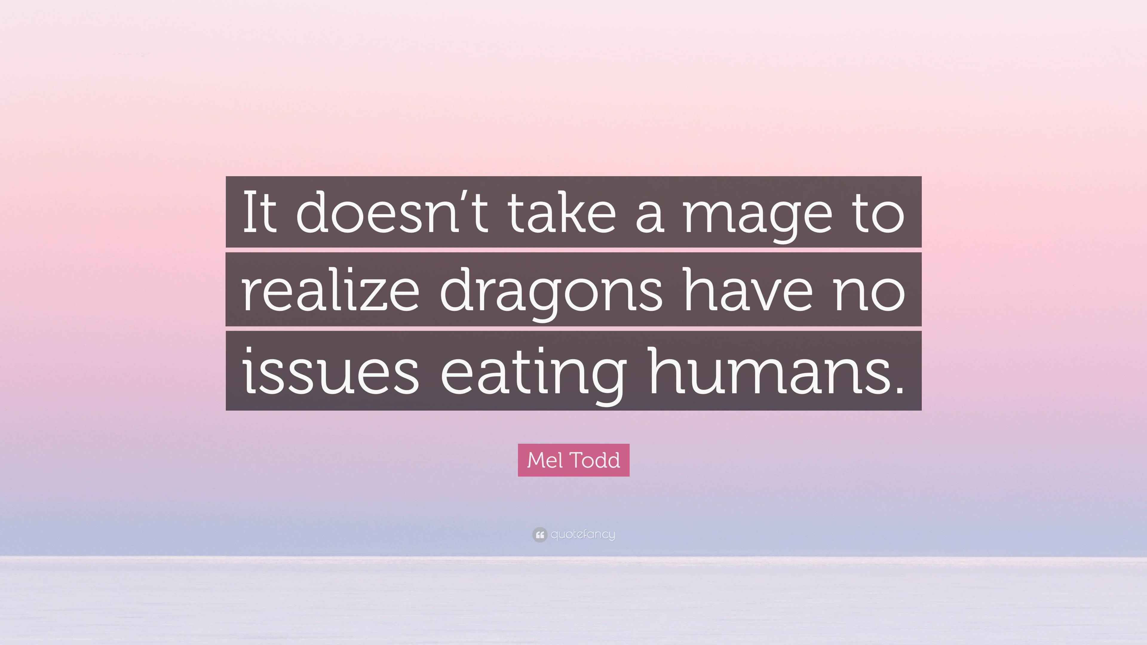 Mel Todd Quote: “It doesn’t take a mage to realize dragons have no ...