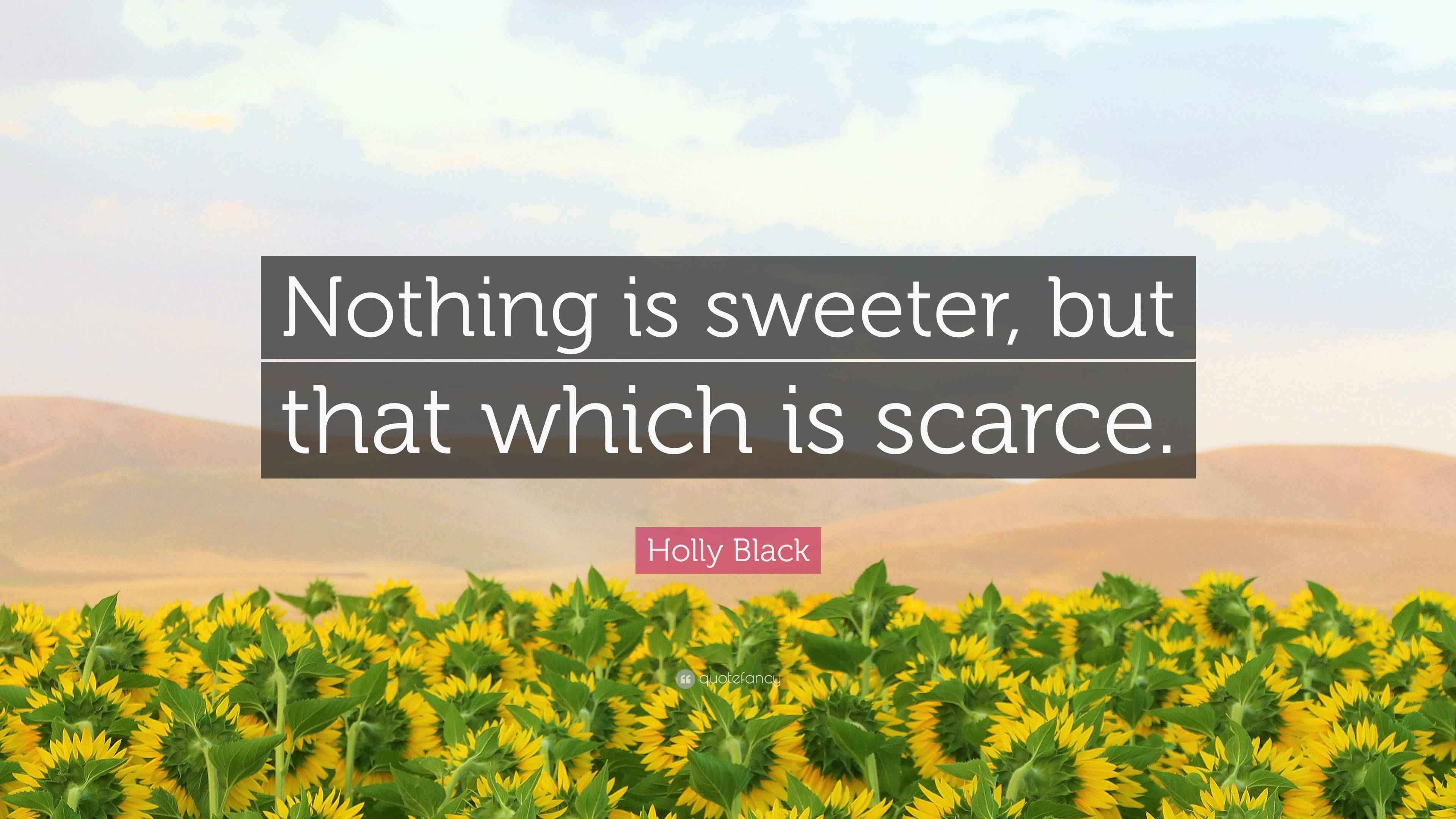 Holly Black Quote: “Nothing is sweeter, but that which is scarce.”