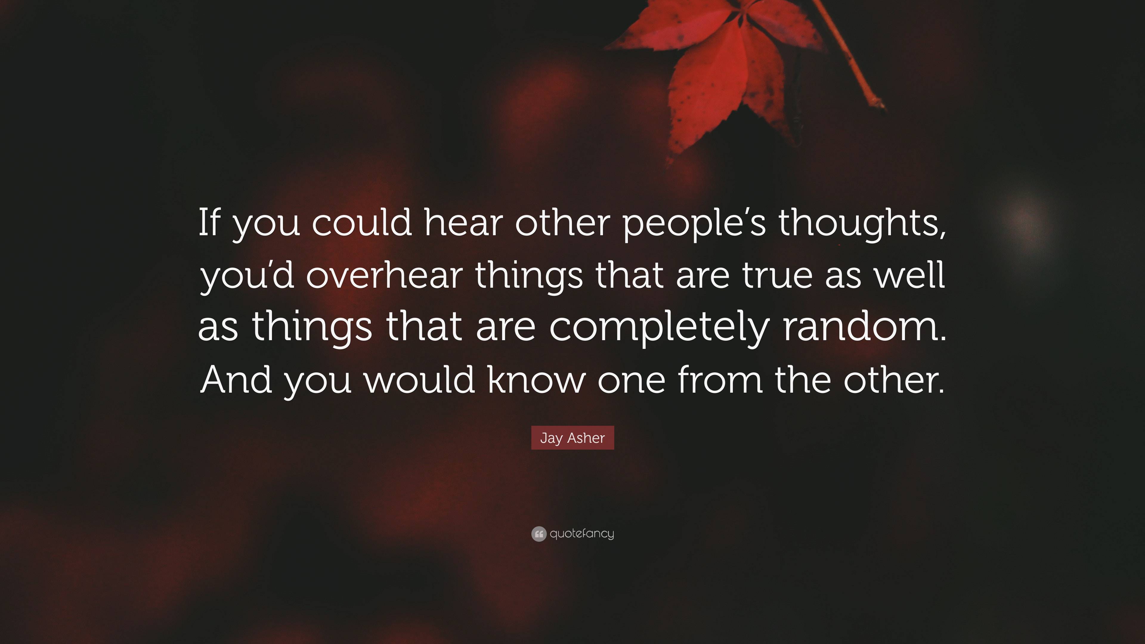 Jay Asher Quote: “If you could hear other people’s thoughts, you’d ...