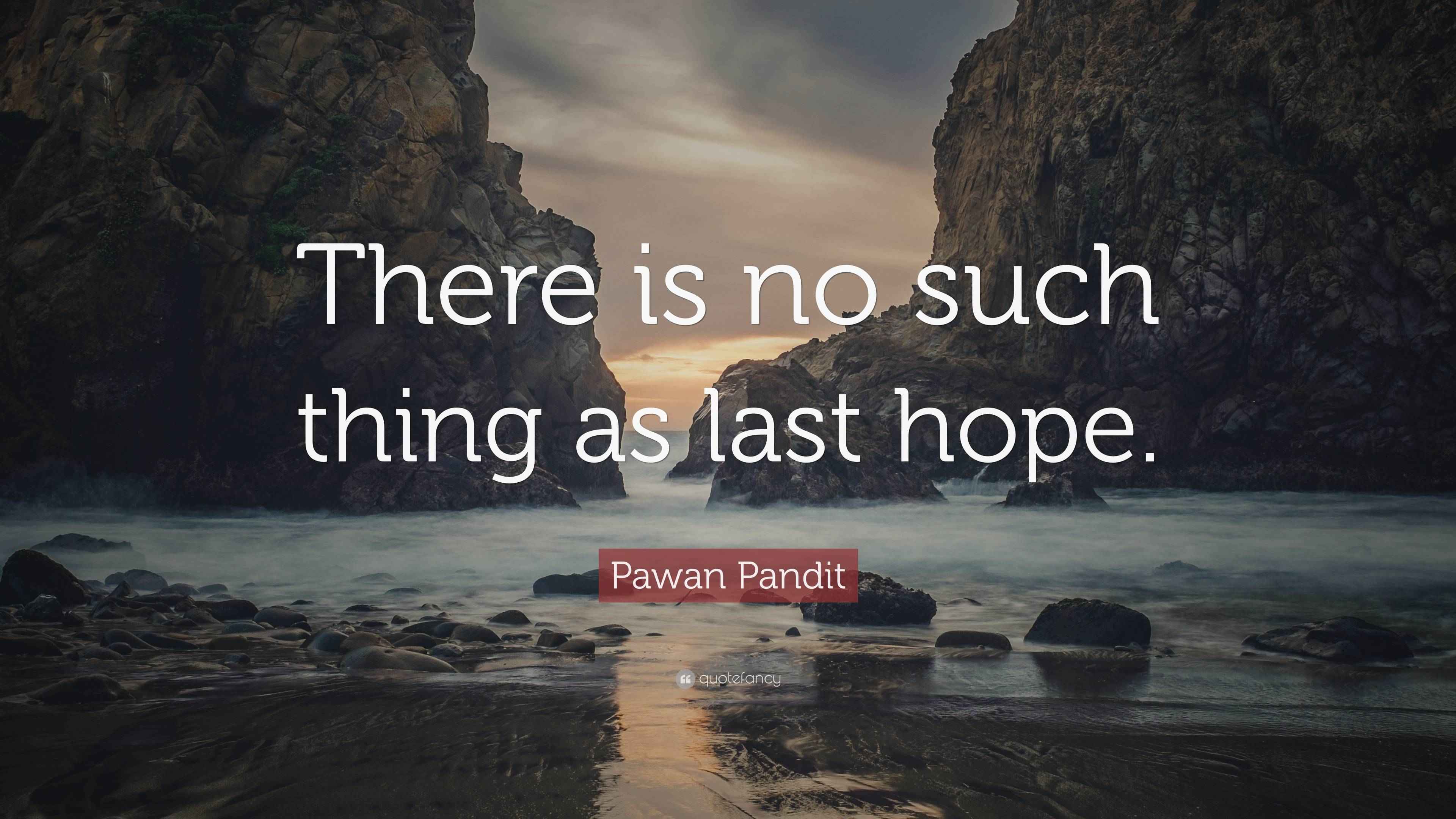 Pawan Pandit Quote: “There is no such thing as last hope.”