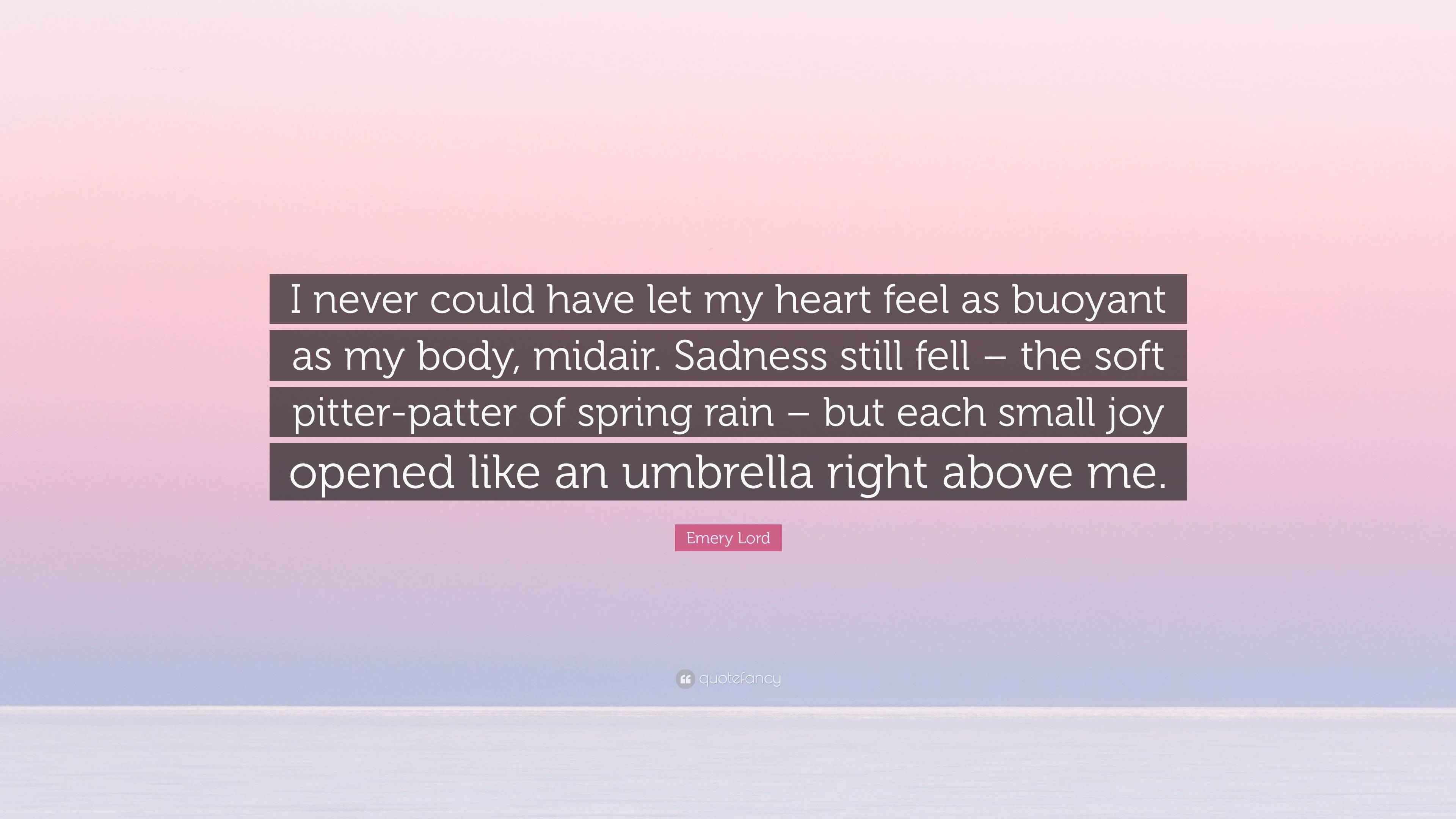 Emery Lord Quote: “I never could have let my heart feel as buoyant as ...