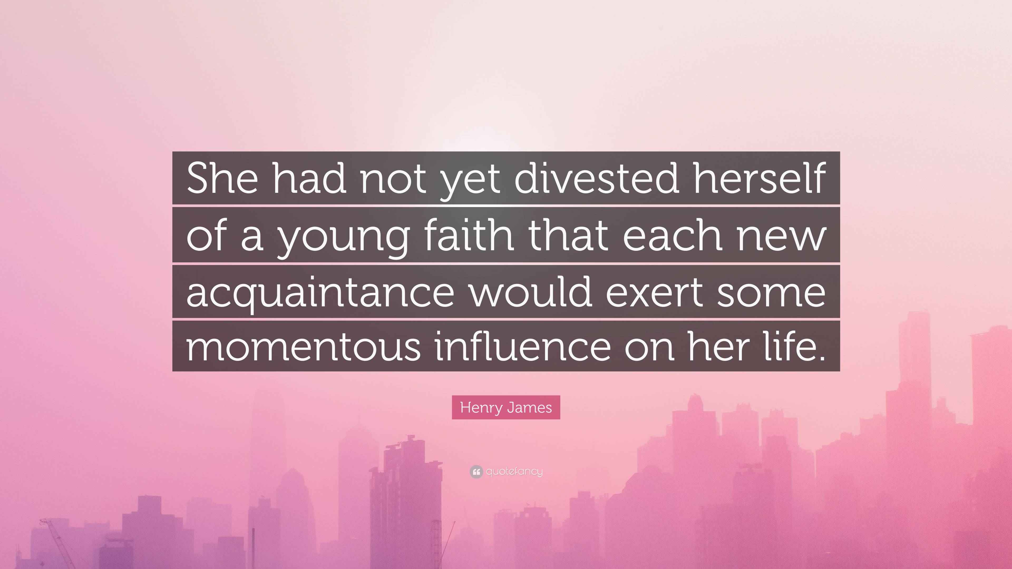 Henry James Quote: “She had not yet divested herself of a young faith ...