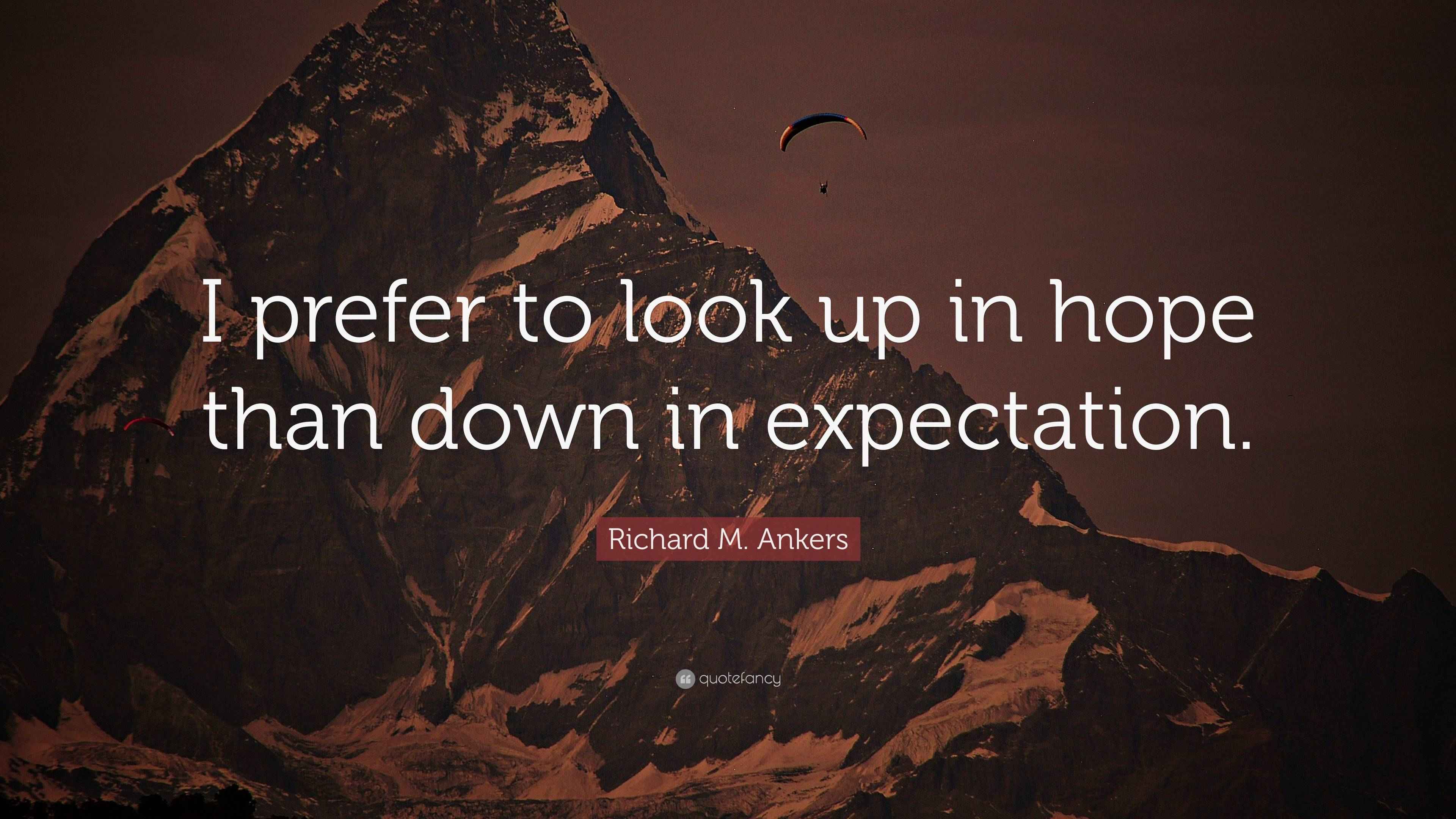 Richard M. Ankers Quote: “I prefer to look up in hope than down in ...