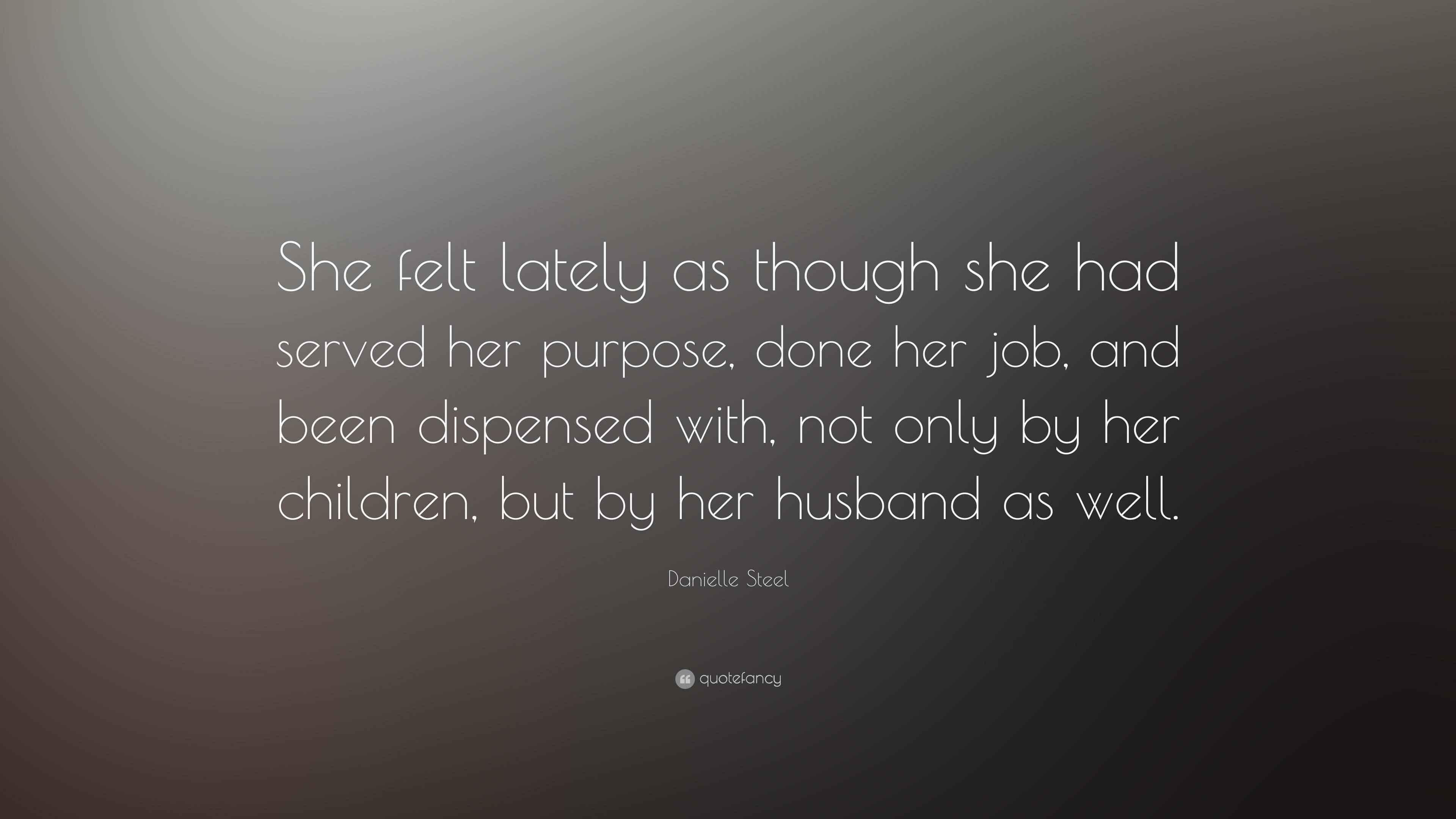 Danielle Steel Quote: “She felt lately as though she had served her ...