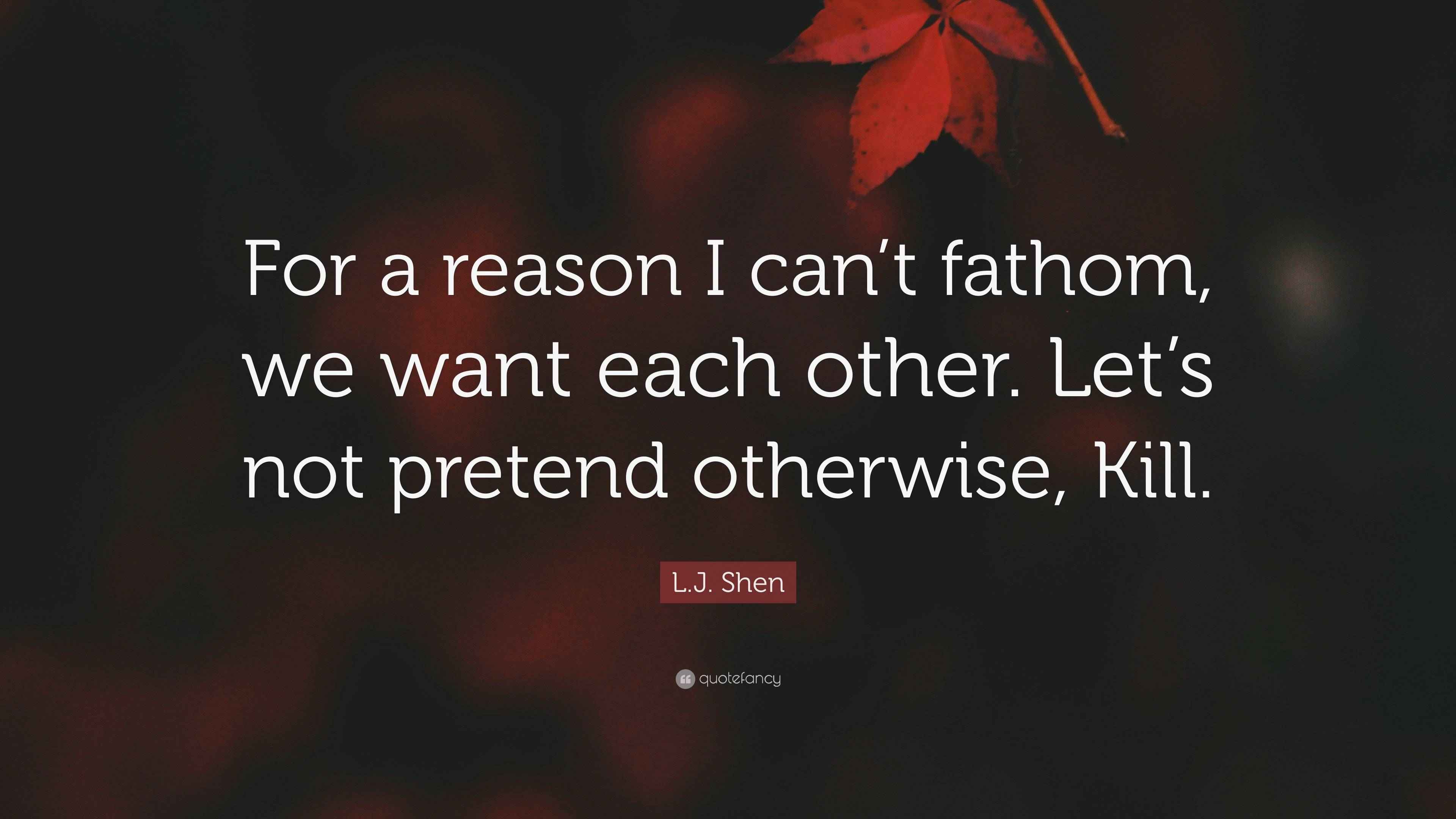L.J. Shen Quote: “For a reason I can’t fathom, we want each other. Let ...