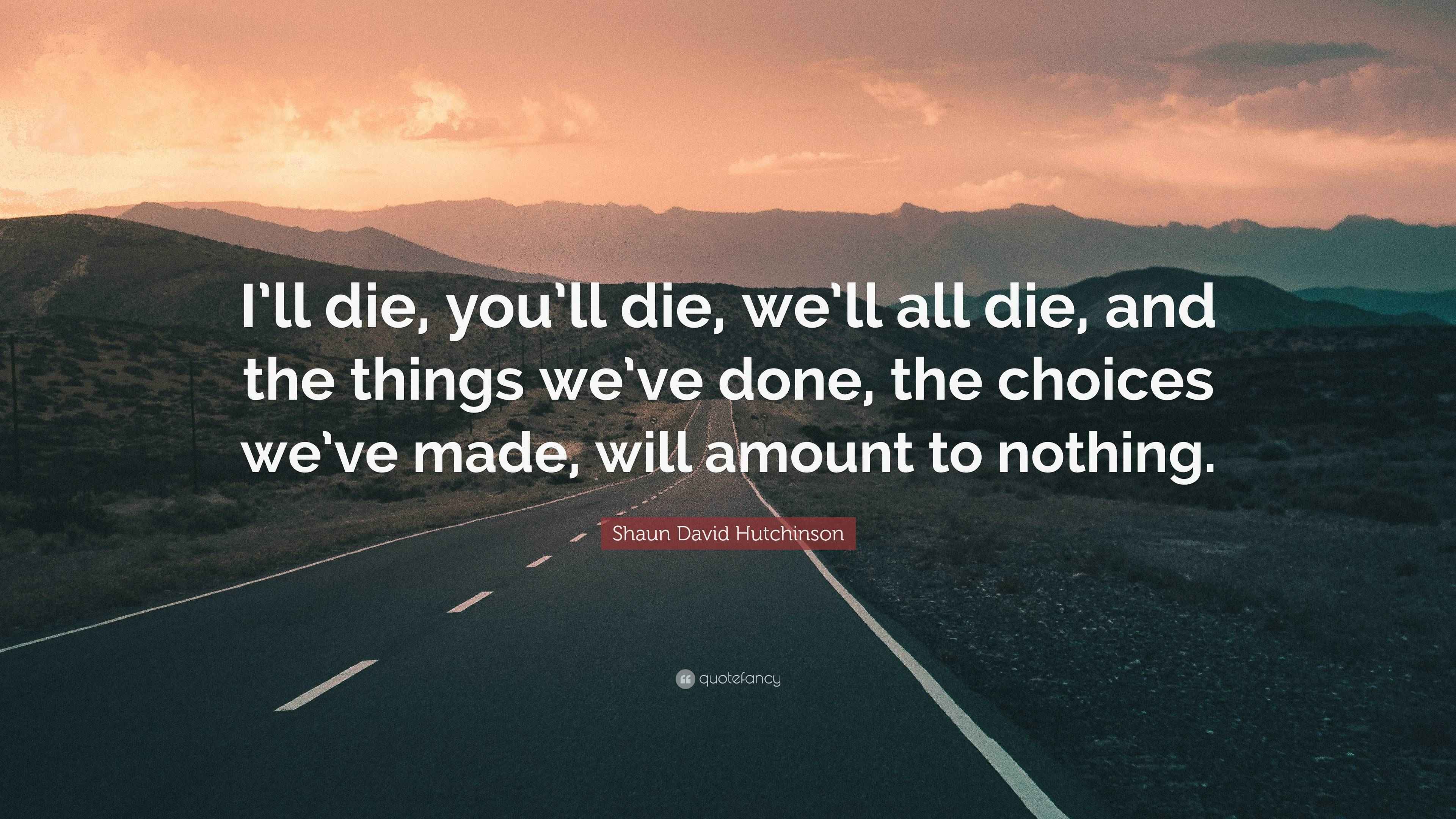 Shaun David Hutchinson Quote: “I’ll die, you’ll die, we’ll all die, and ...