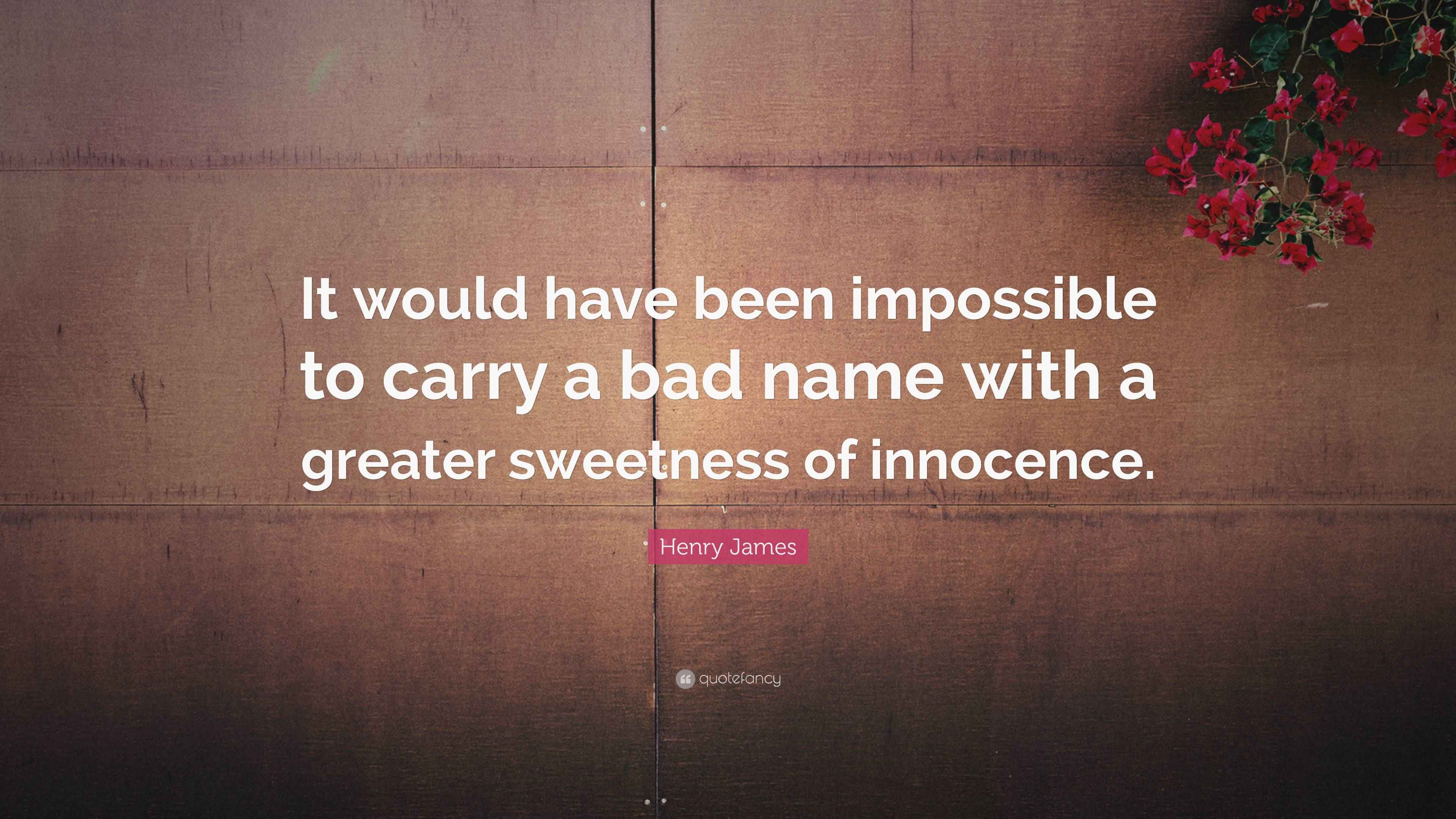 Henry James Quote: “It would have been impossible to carry a bad name ...