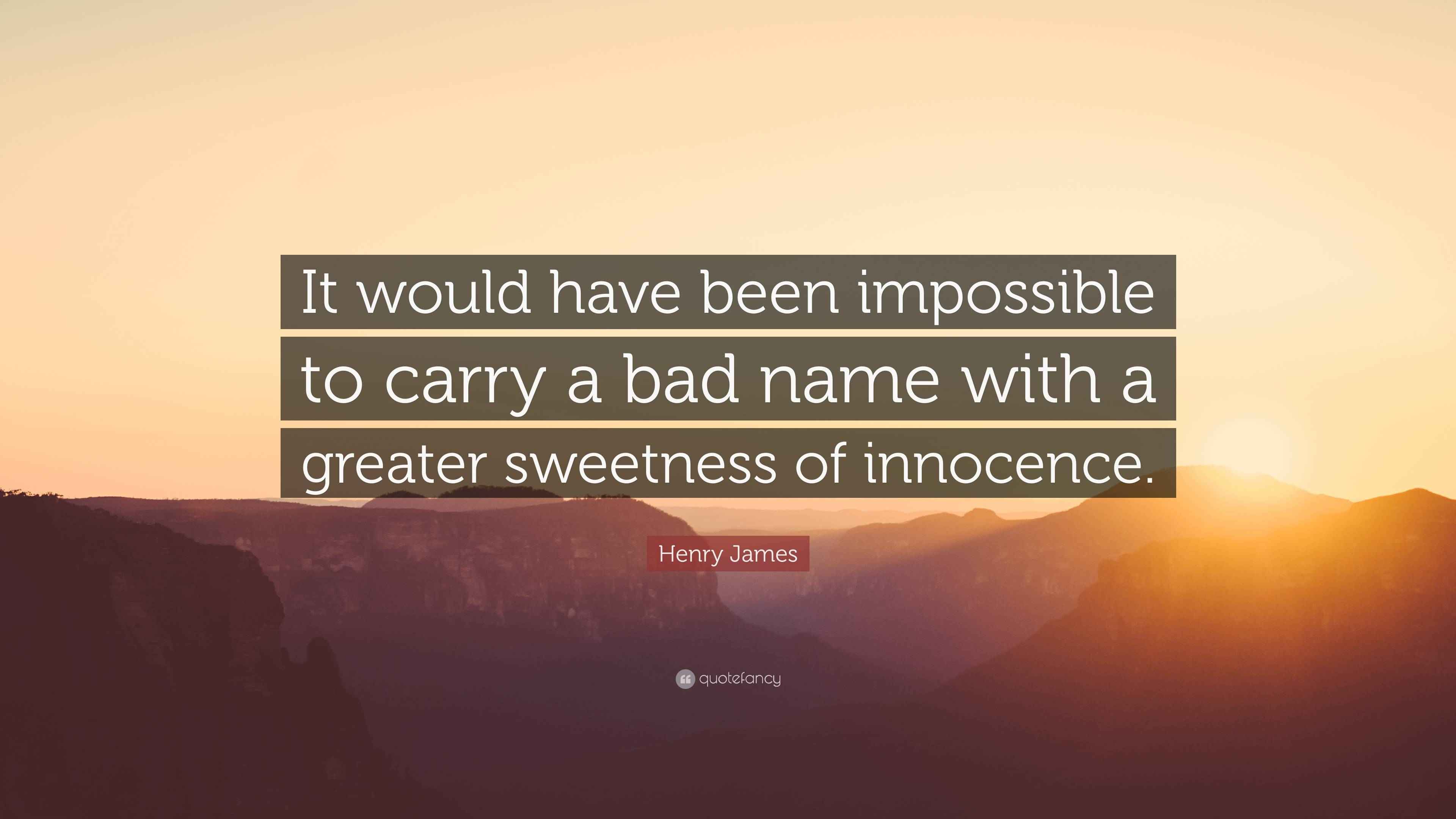 Henry James Quote: “It would have been impossible to carry a bad name ...