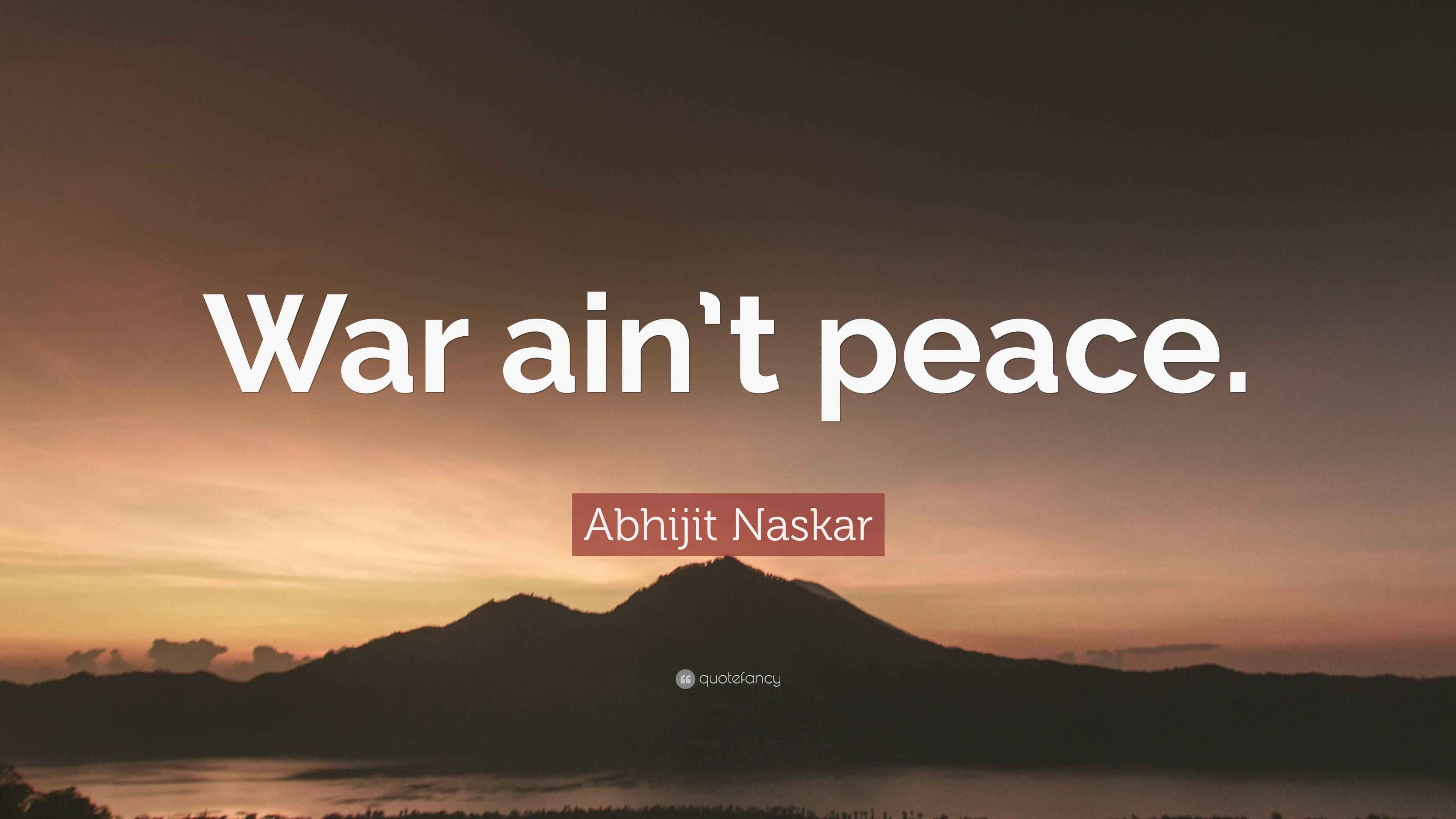 Abhijit Naskar Quote: “War ain’t peace.”