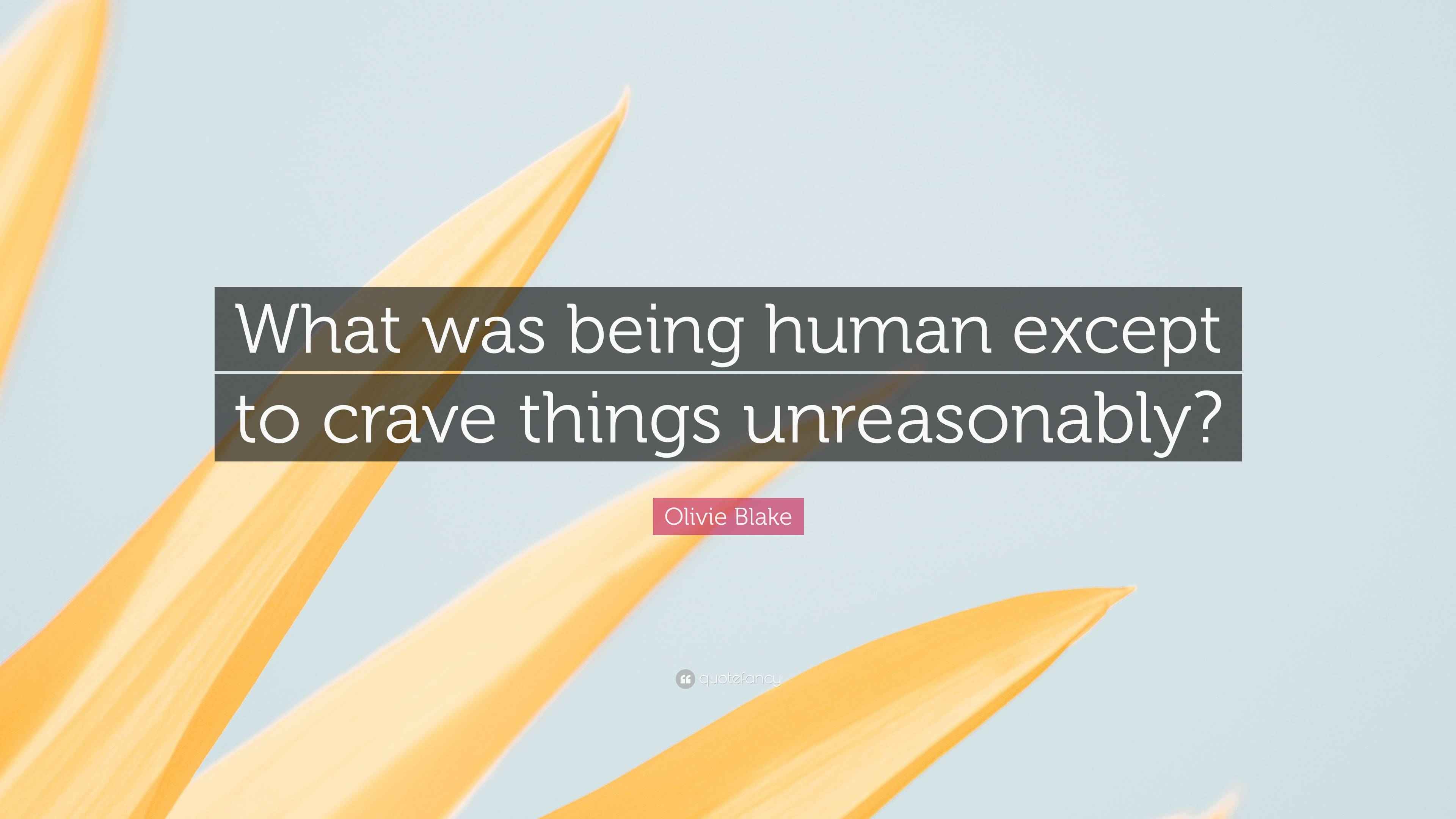 Olivie Blake Quote: “What was being human except to crave things ...