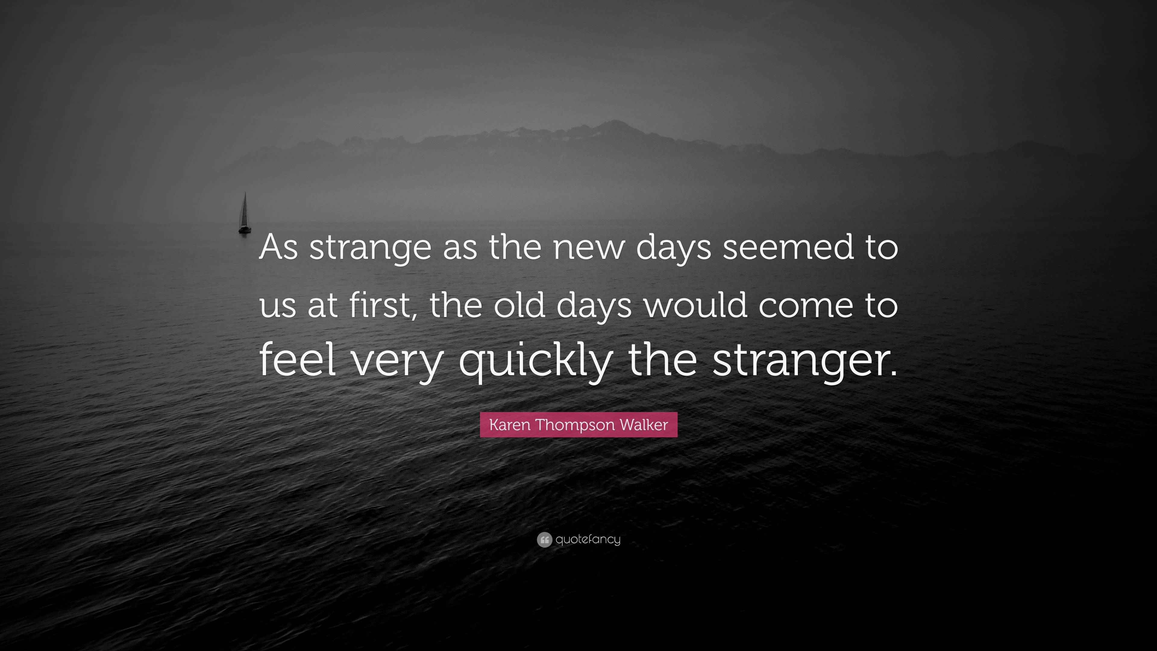 Karen Thompson Walker Quote: “As strange as the new days seemed to us ...