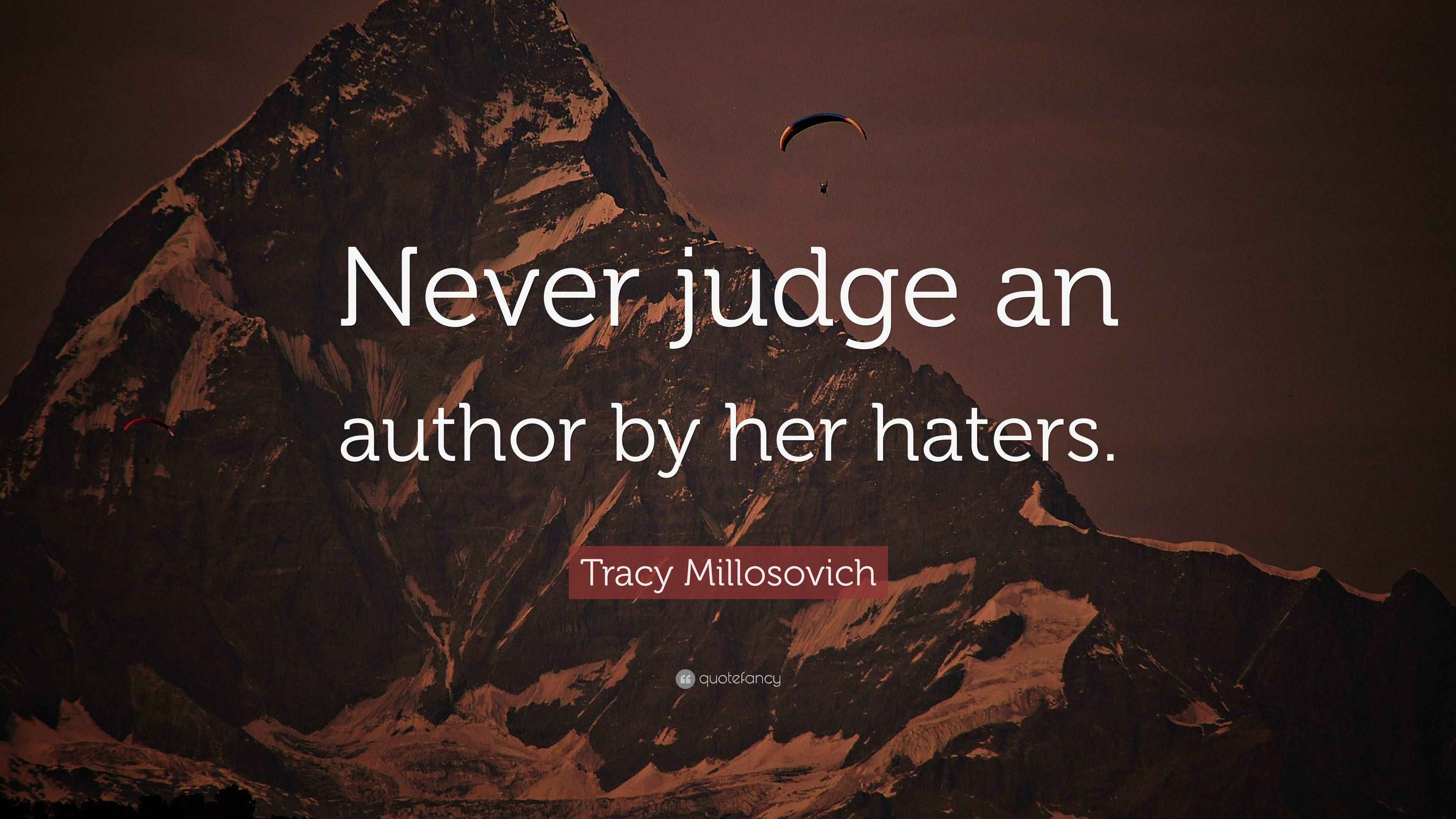 Tracy Millosovich Quote: “Never judge an author by her haters.”