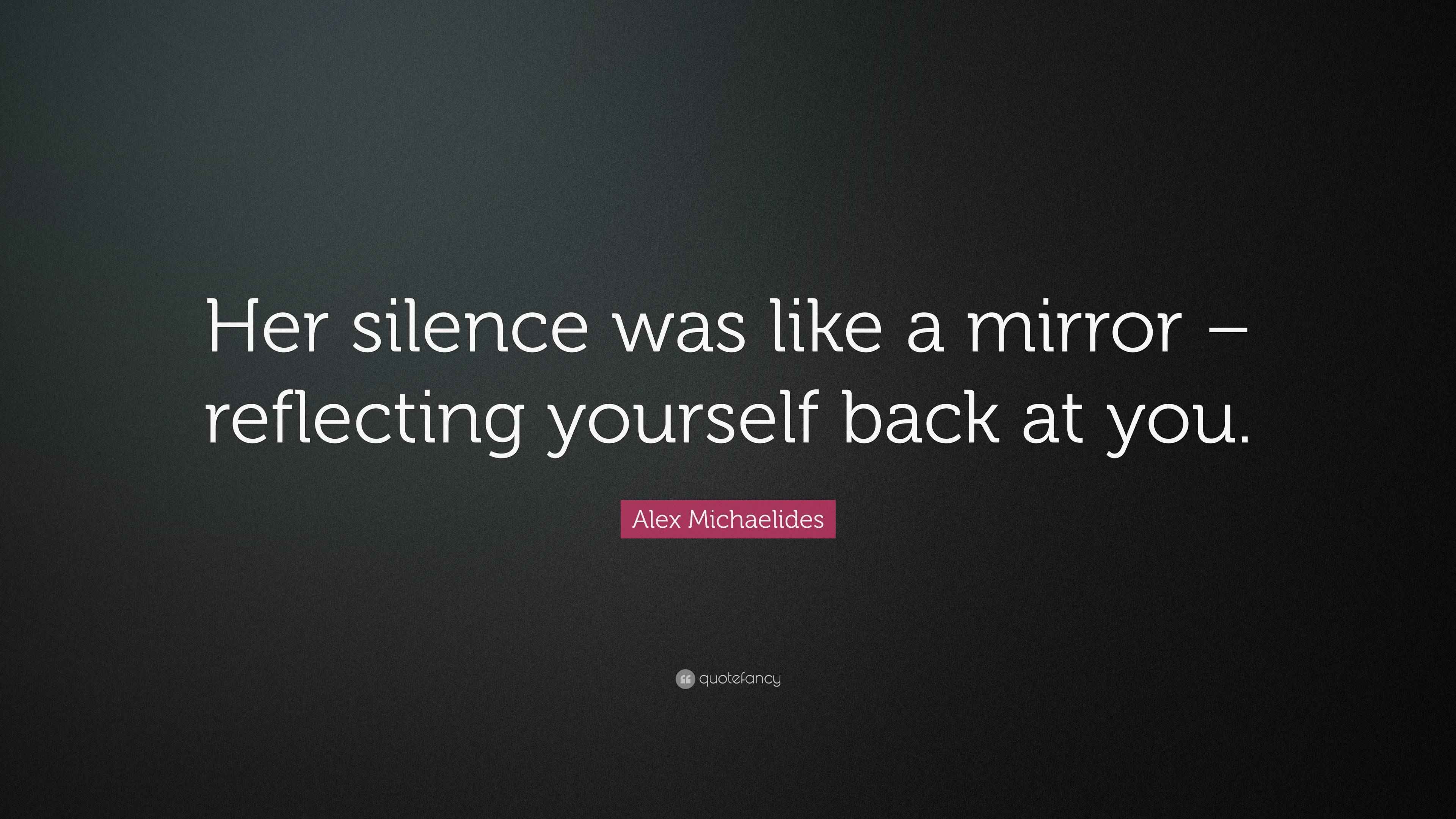 Alex Michaelides Quote: “Her silence was like a mirror – reflecting ...