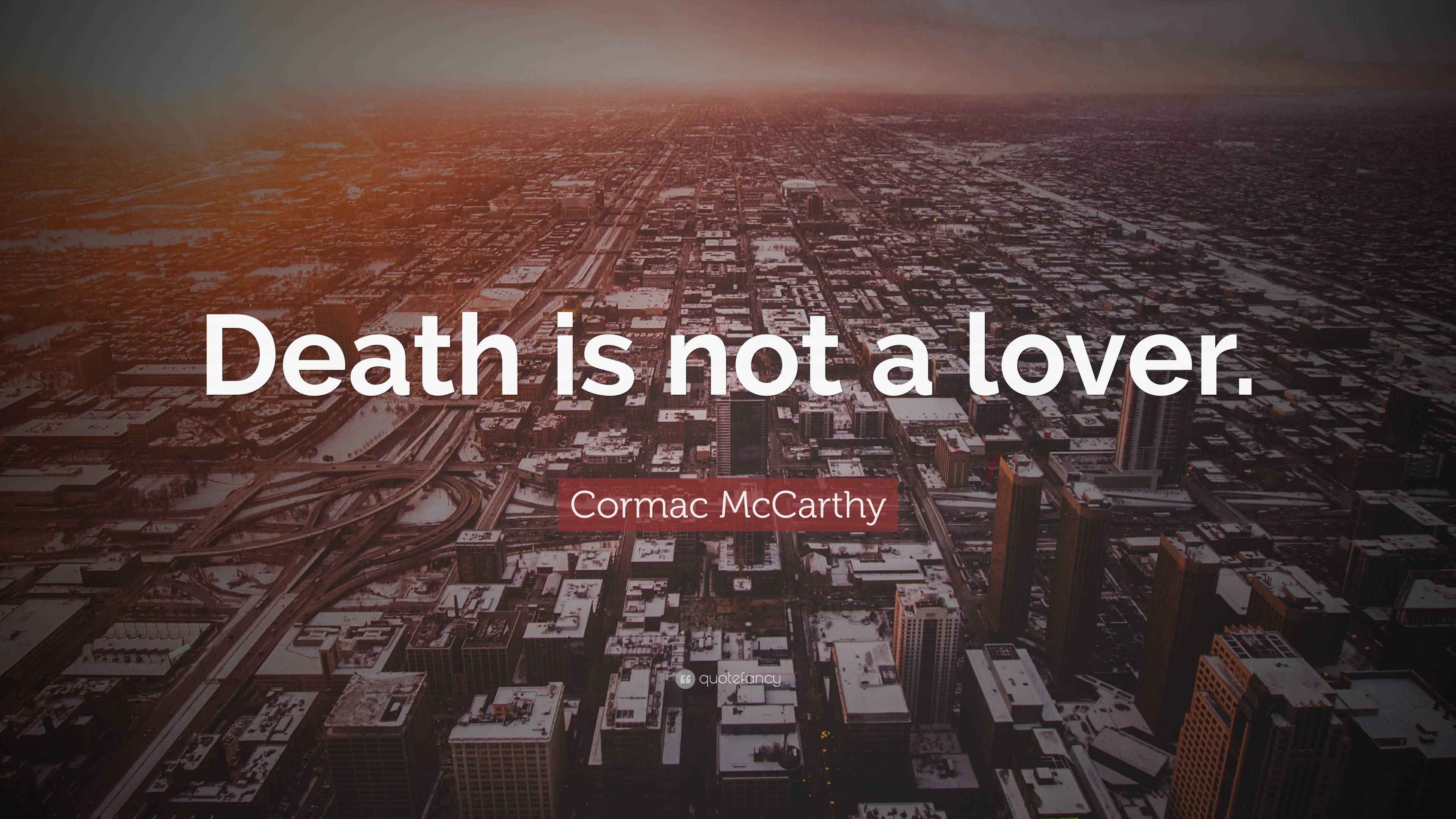 Cormac McCarthy Quote: “Death is not a lover.”