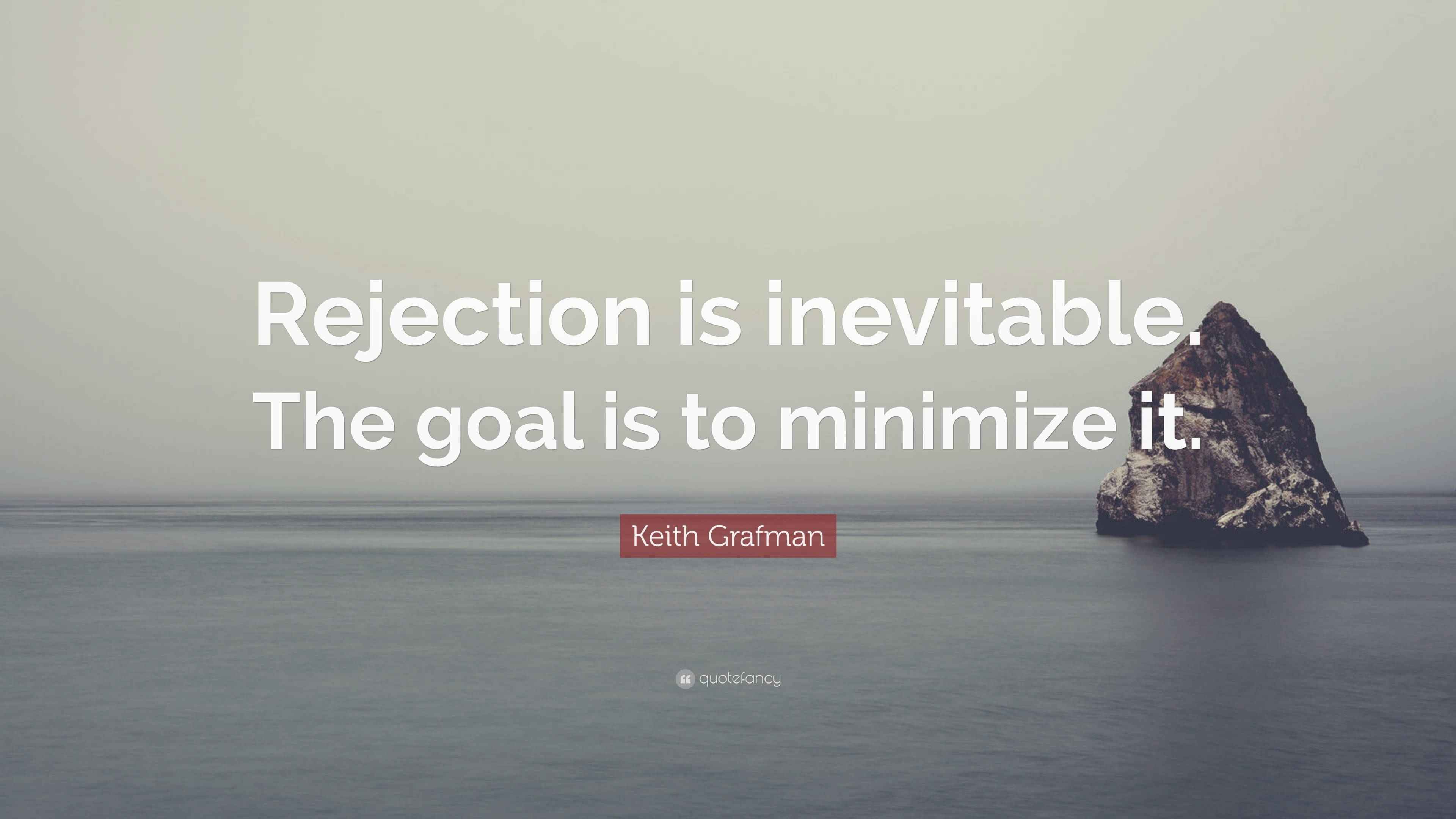 Keith Grafman Quote: “Rejection is inevitable. The goal is to minimize it.”
