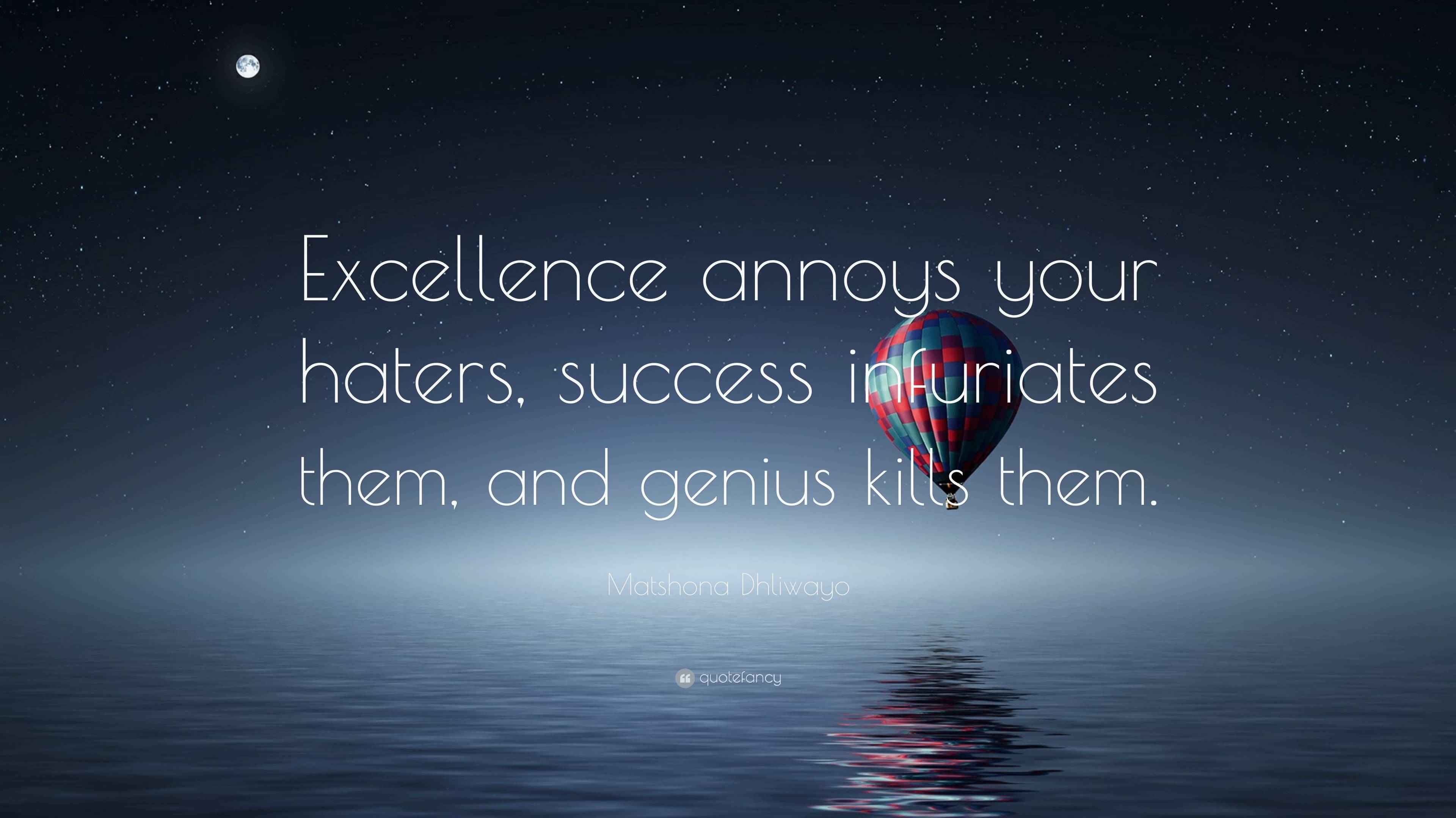 Matshona Dhliwayo Quote: “Excellence annoys your haters, success ...