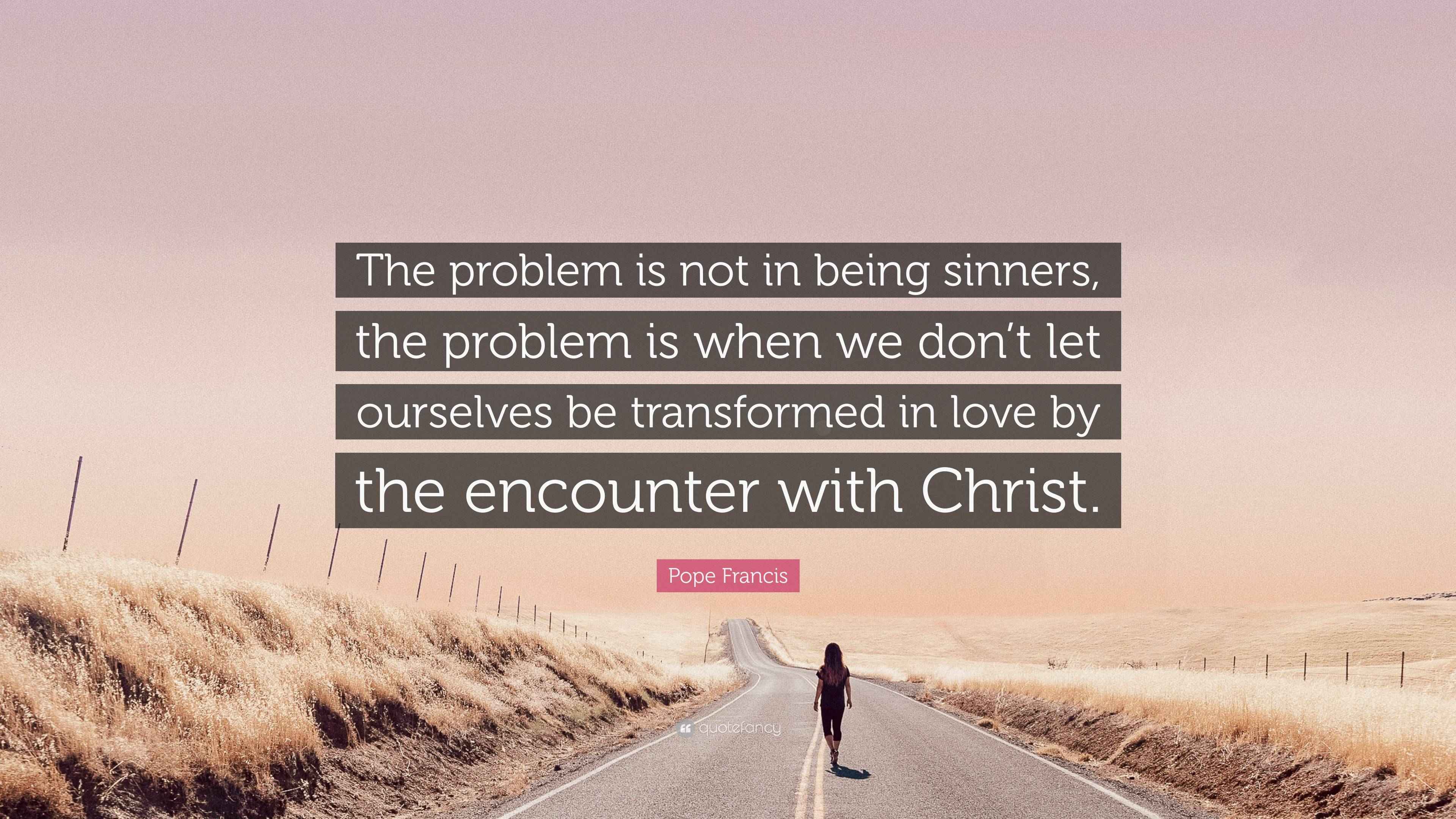 Pope Francis Quote: “The problem is not in being sinners, the problem ...