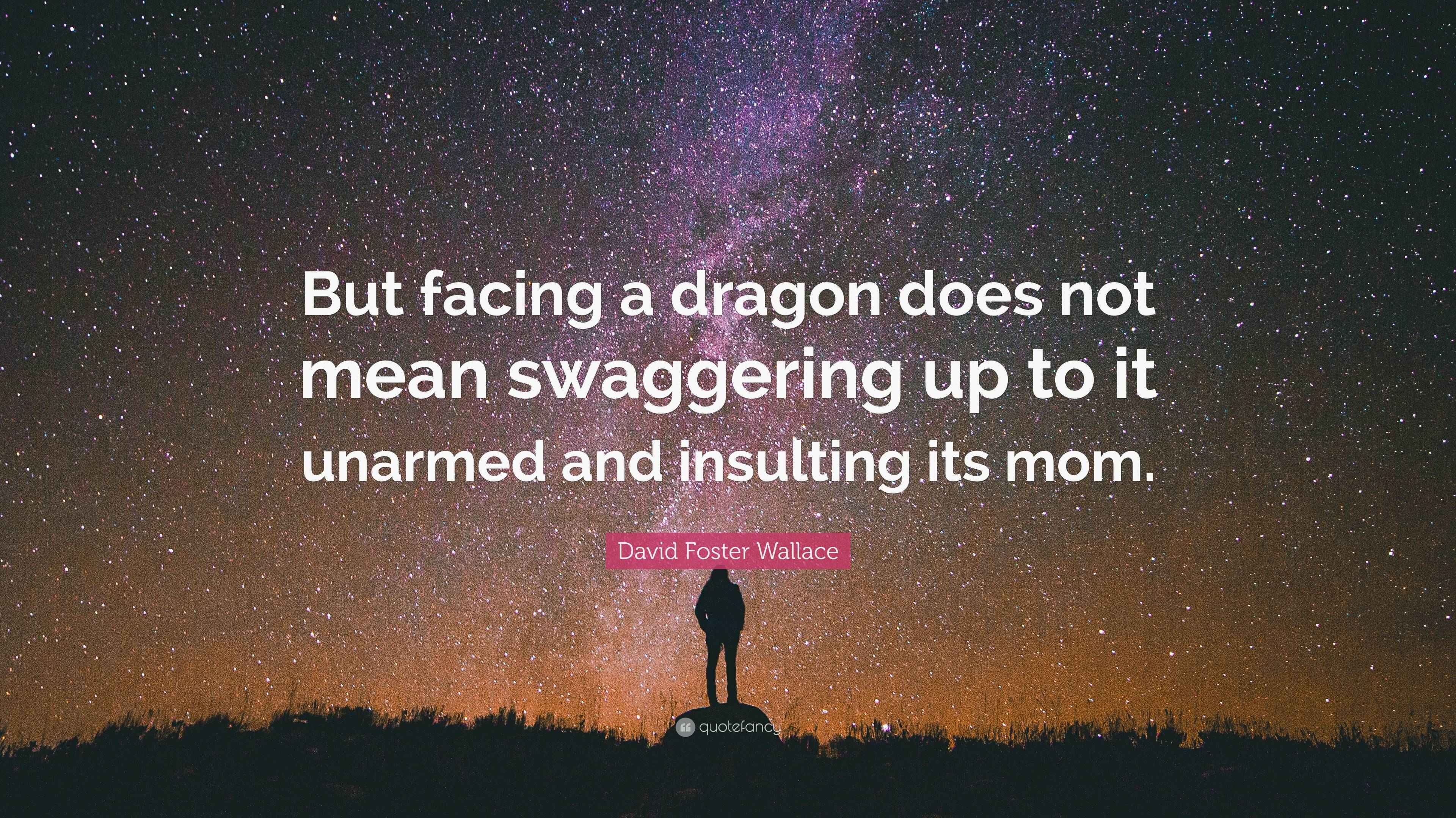 David Foster Wallace Quote: “But facing a dragon does not mean ...